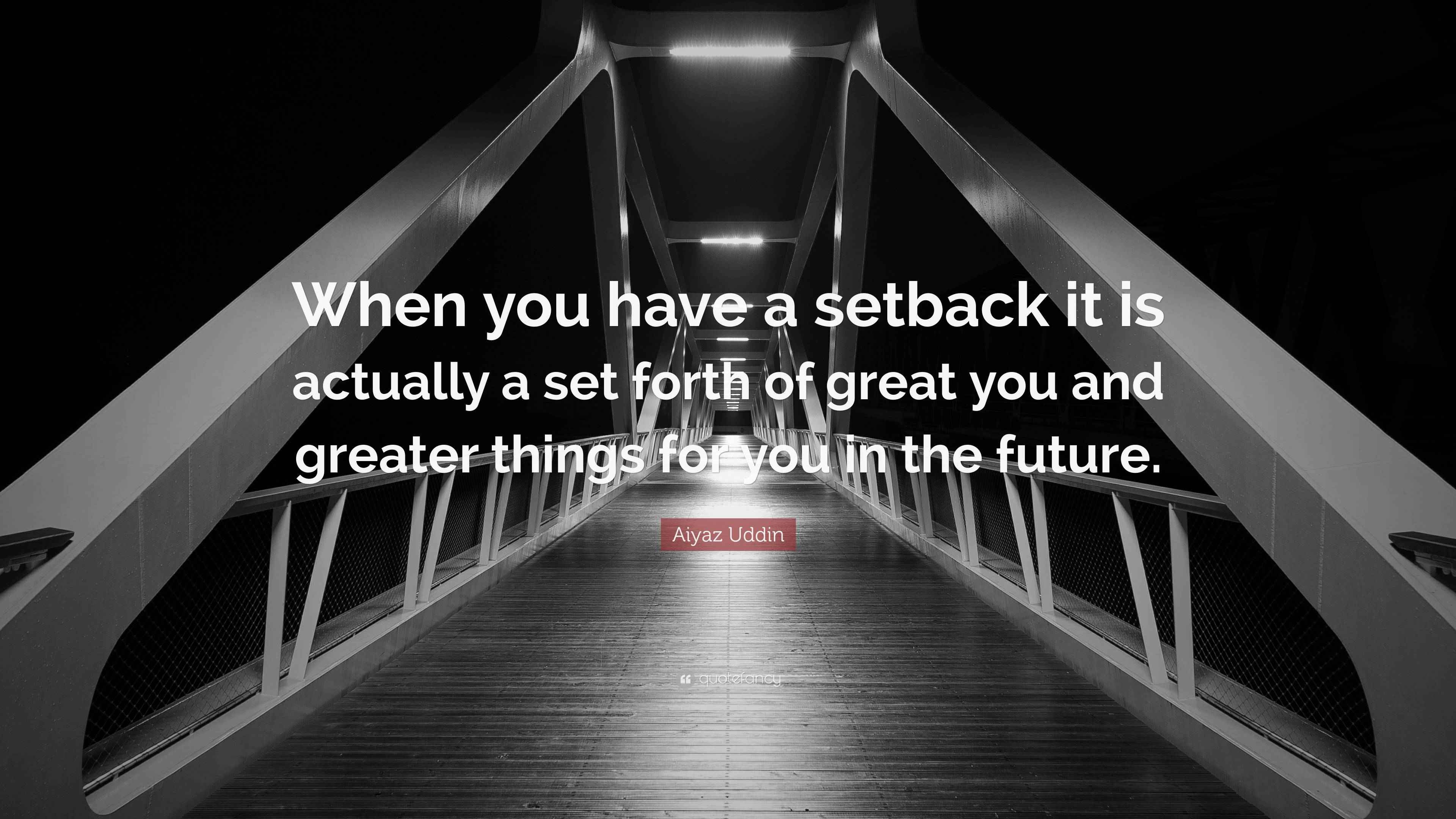 Aiyaz Uddin Quote: “When you have a setback it is actually a set forth ...