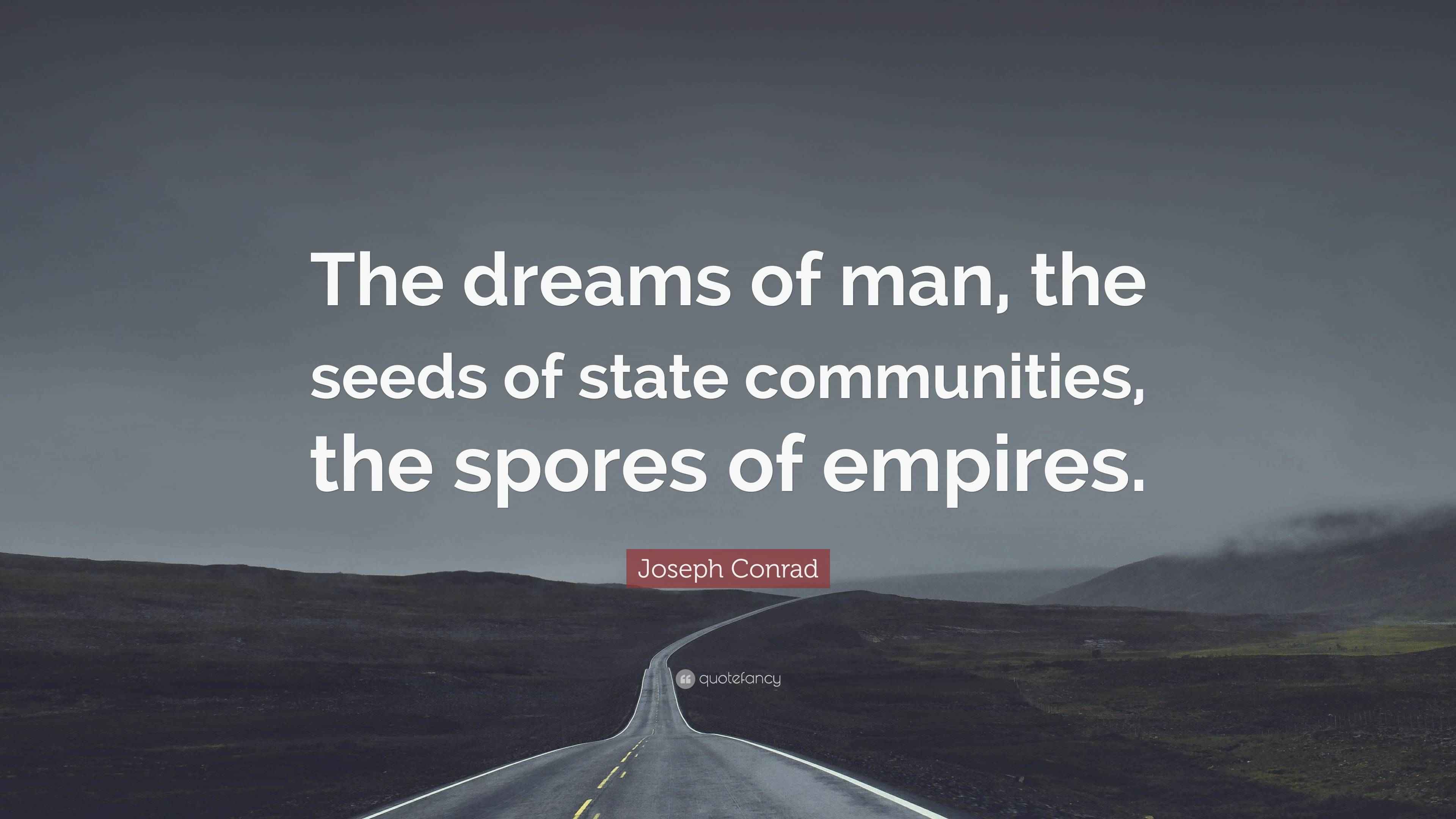 Joseph Conrad Quote: “The dreams of man, the seeds of state communities ...