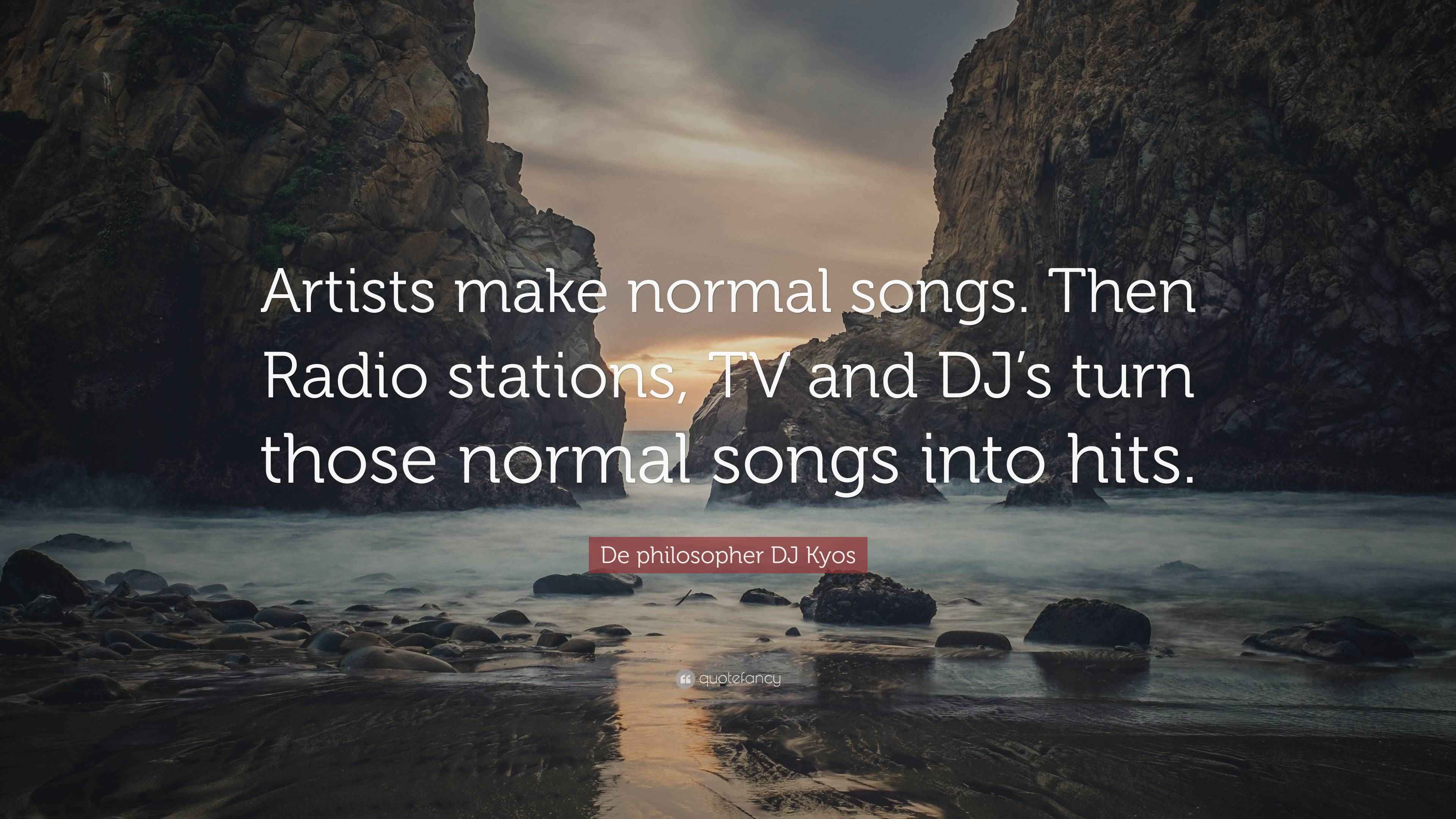 De philosopher DJ Kyos Quote: “Artists make normal songs. Then Radio ...