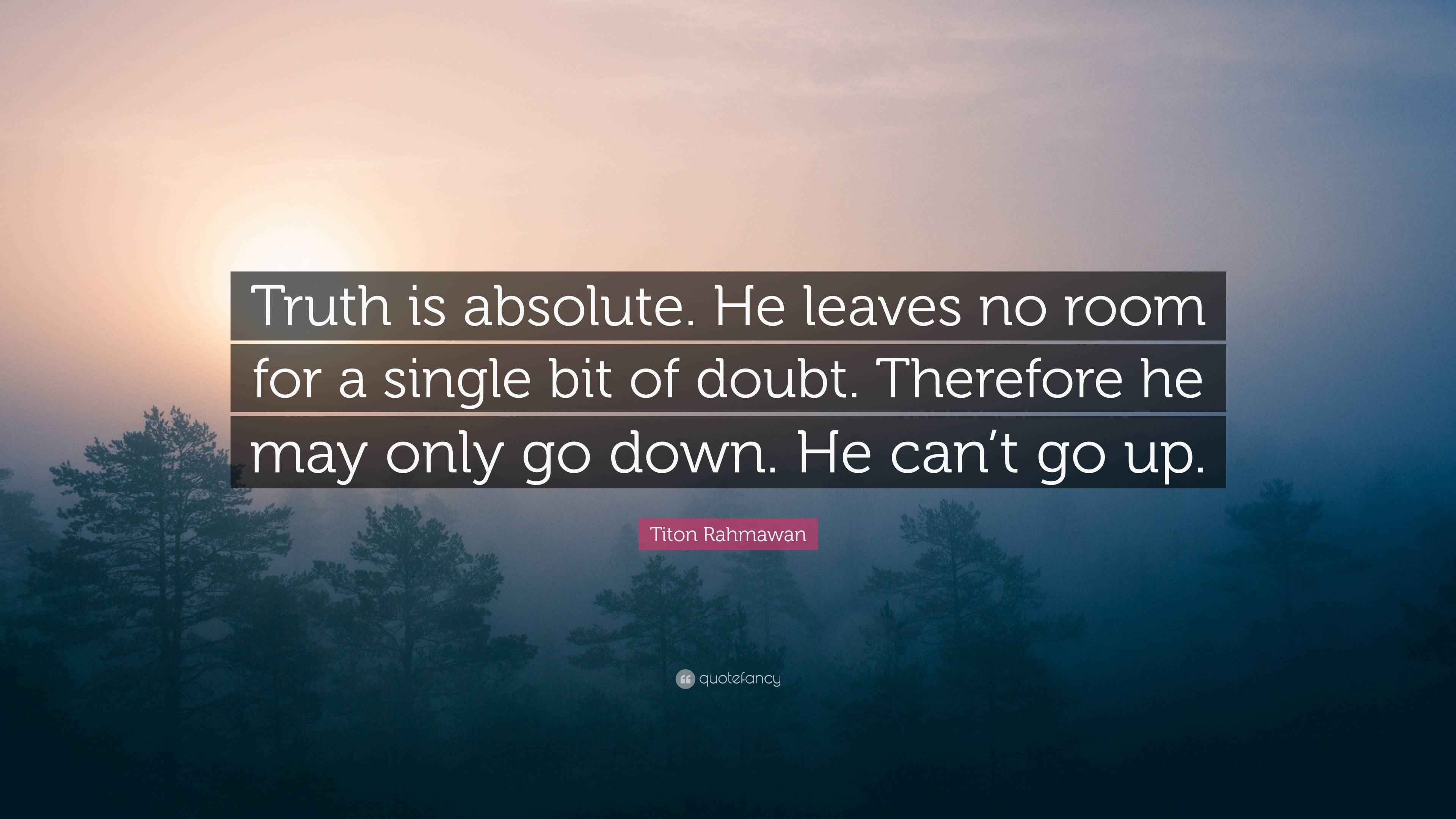 Titon Rahmawan Quote: “Truth is absolute. He leaves no room for a ...