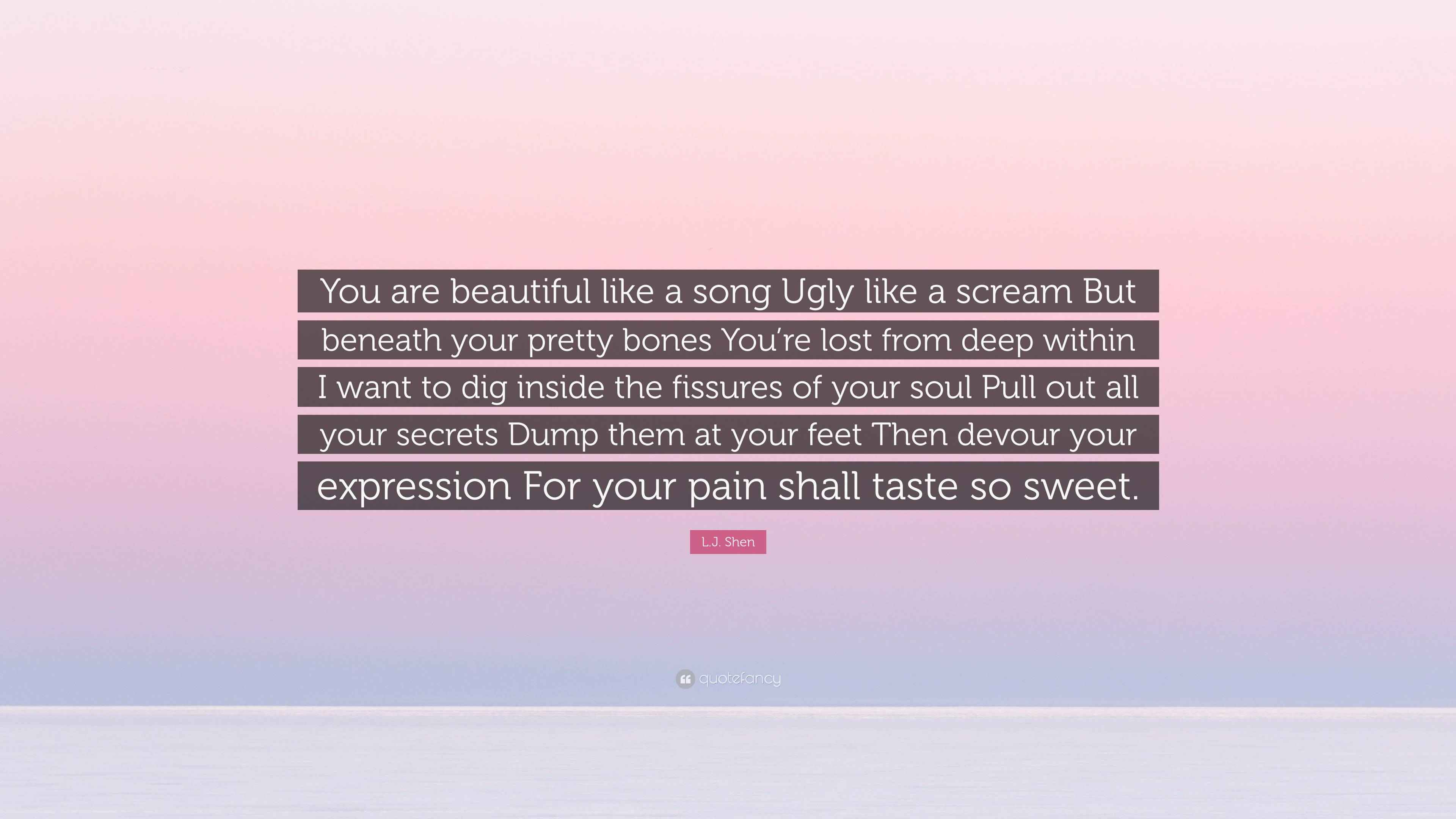 L.J. Shen Quote: “You are beautiful like a song Ugly like a scream But ...