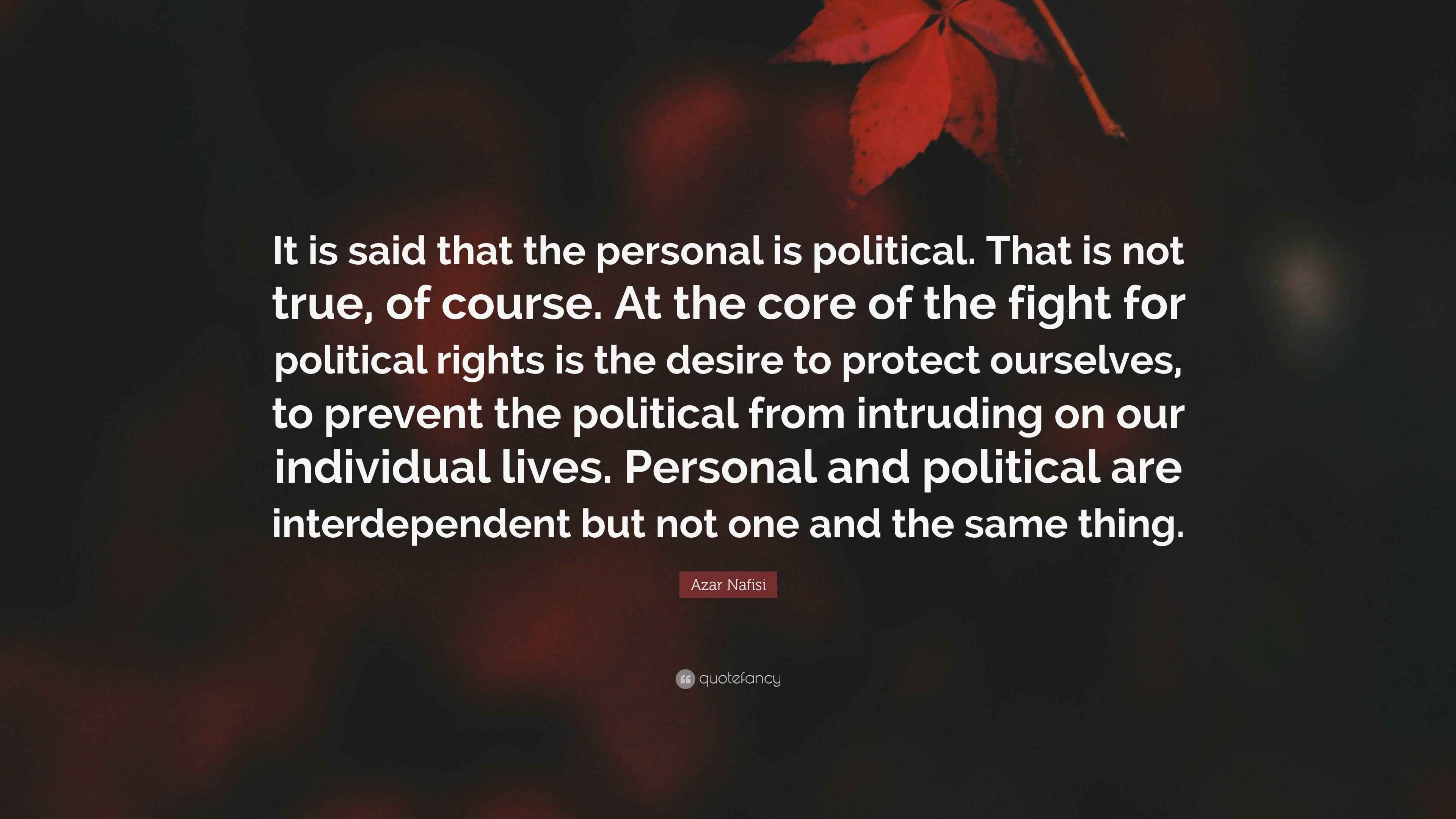 Azar Nafisi Quote: “It is said that the personal is political. That is ...