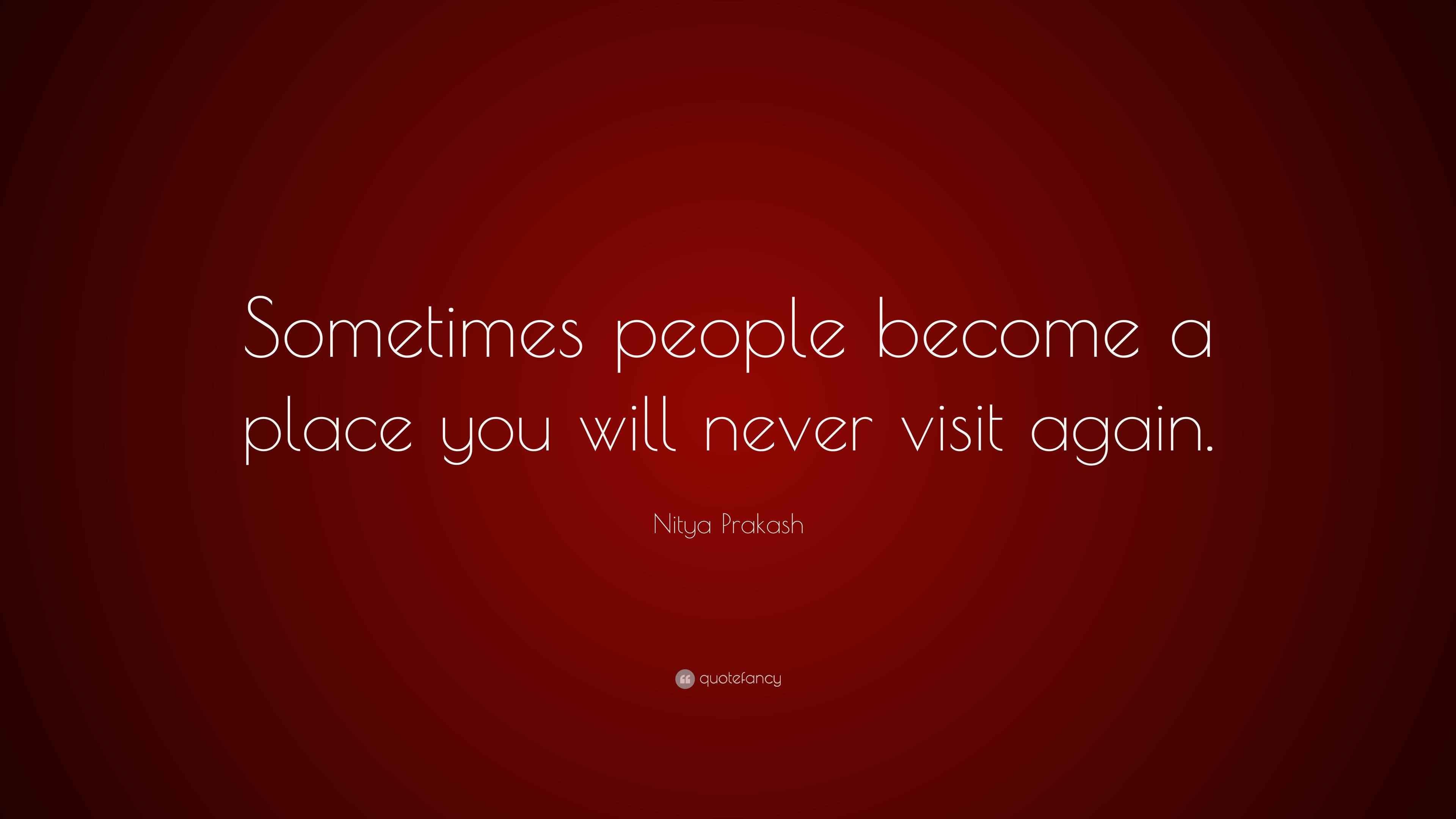 Nitya Prakash Quote: “Sometimes people become a place you will never ...
