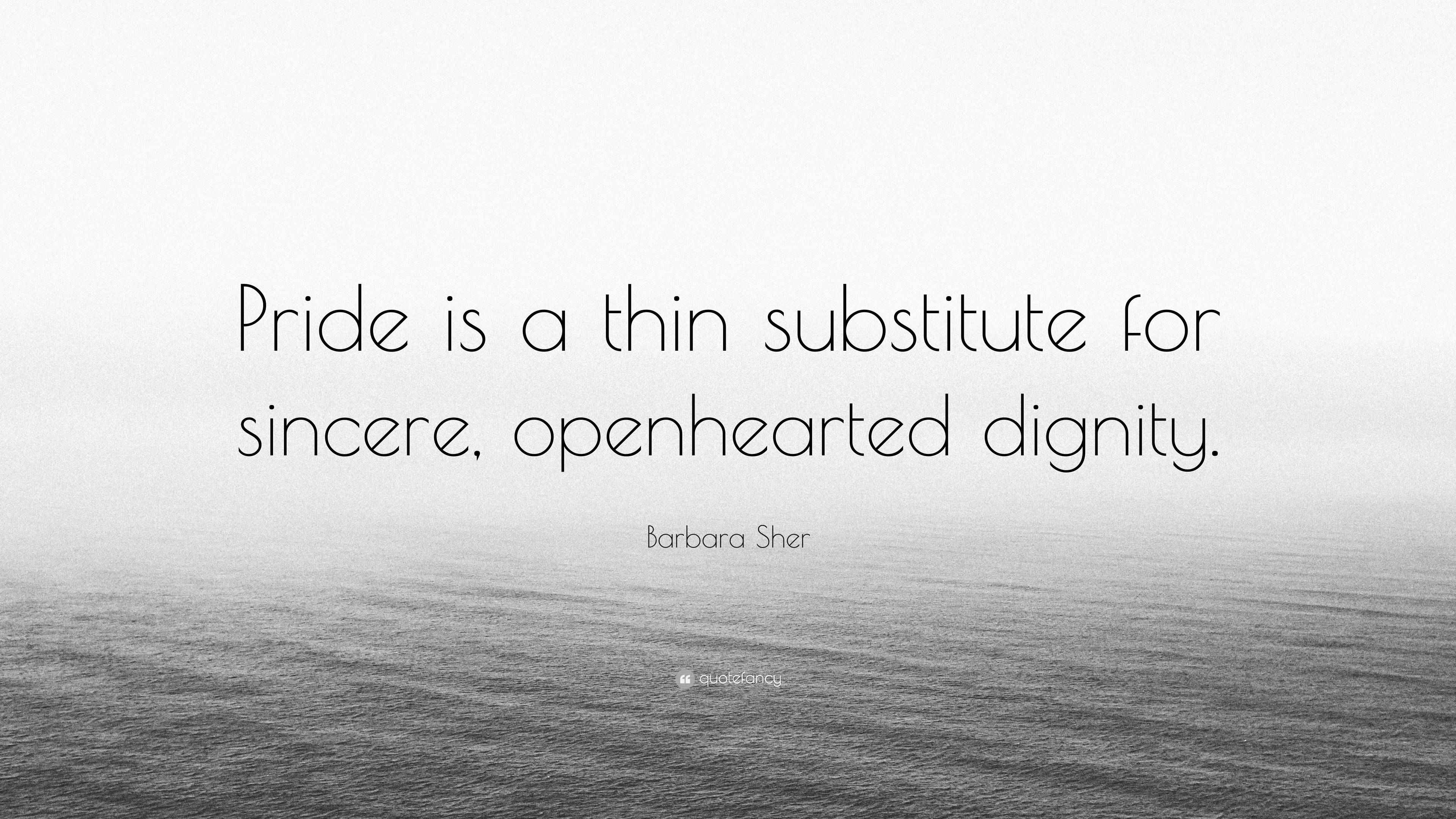Barbara Sher Quote: “Pride is a thin substitute for sincere ...