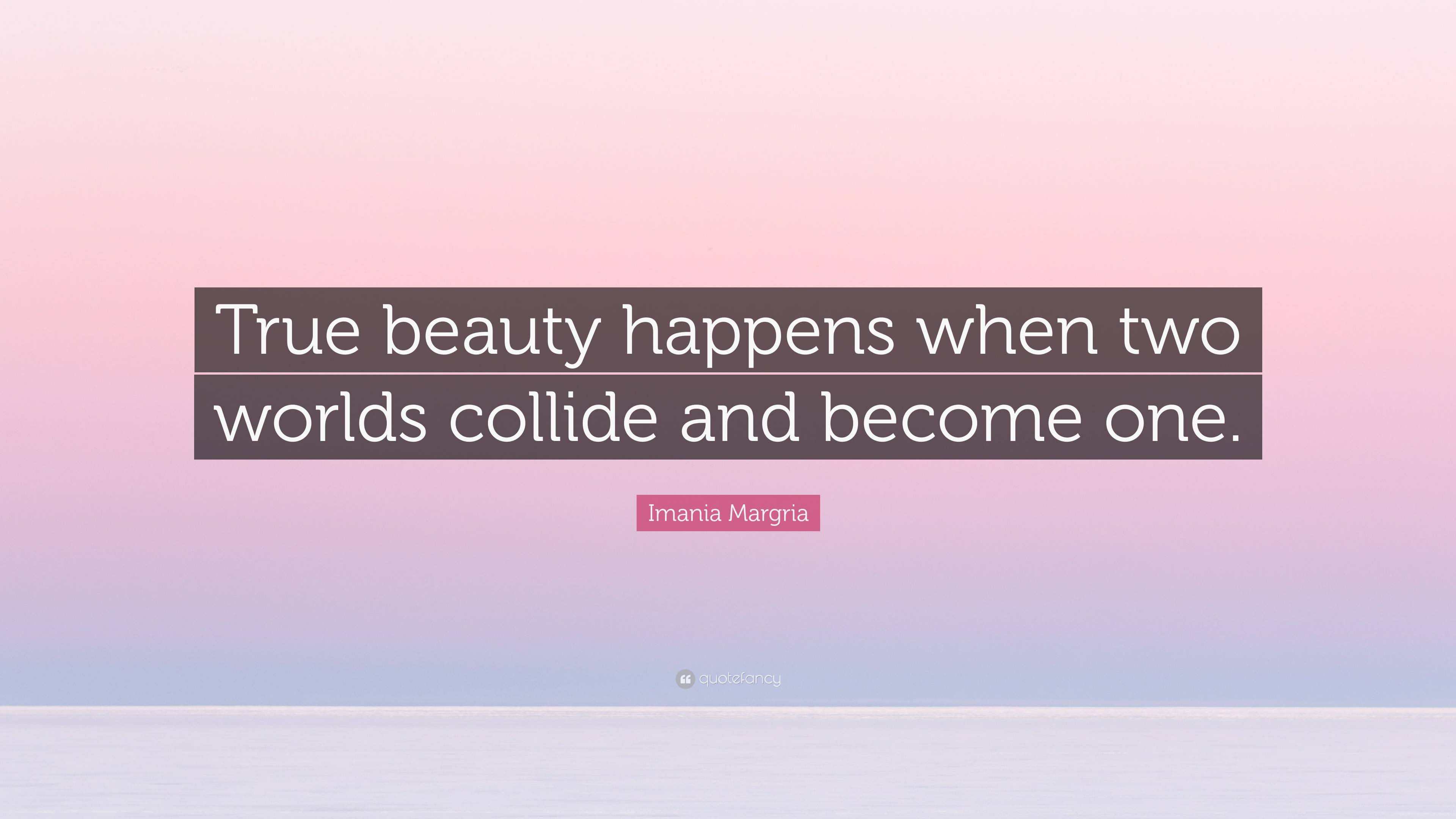 Imania Margria Quote: “True beauty happens when two worlds collide and ...