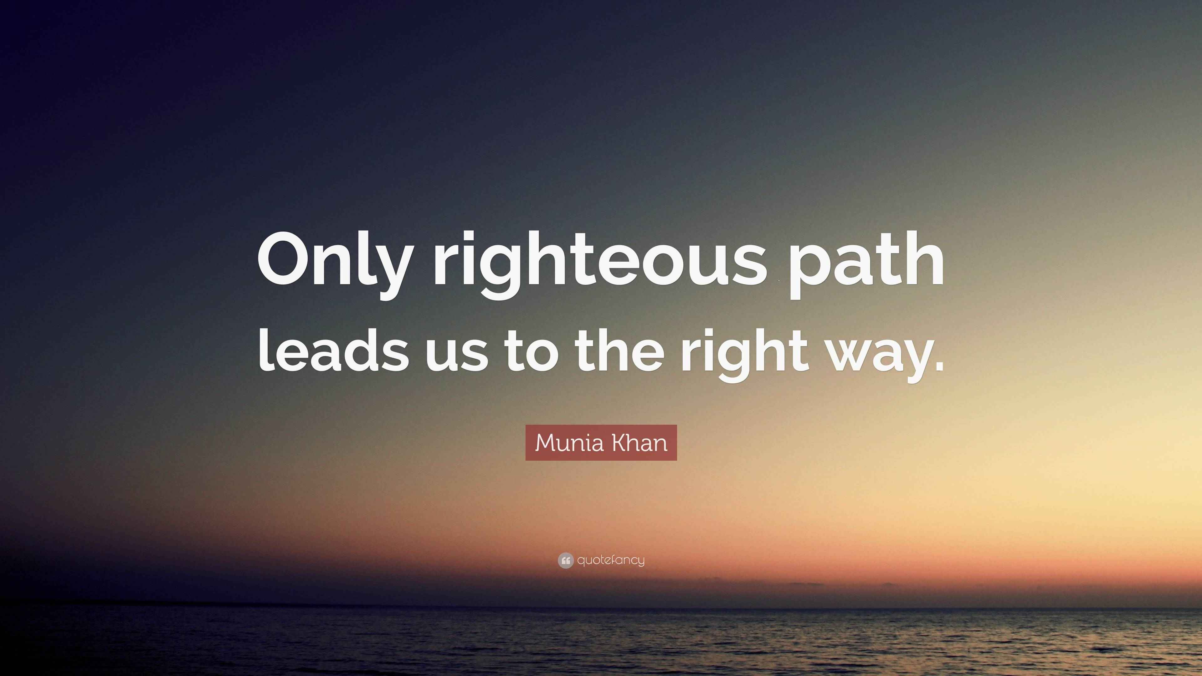 Munia Khan Quote: “Only righteous path leads us to the right way.”
