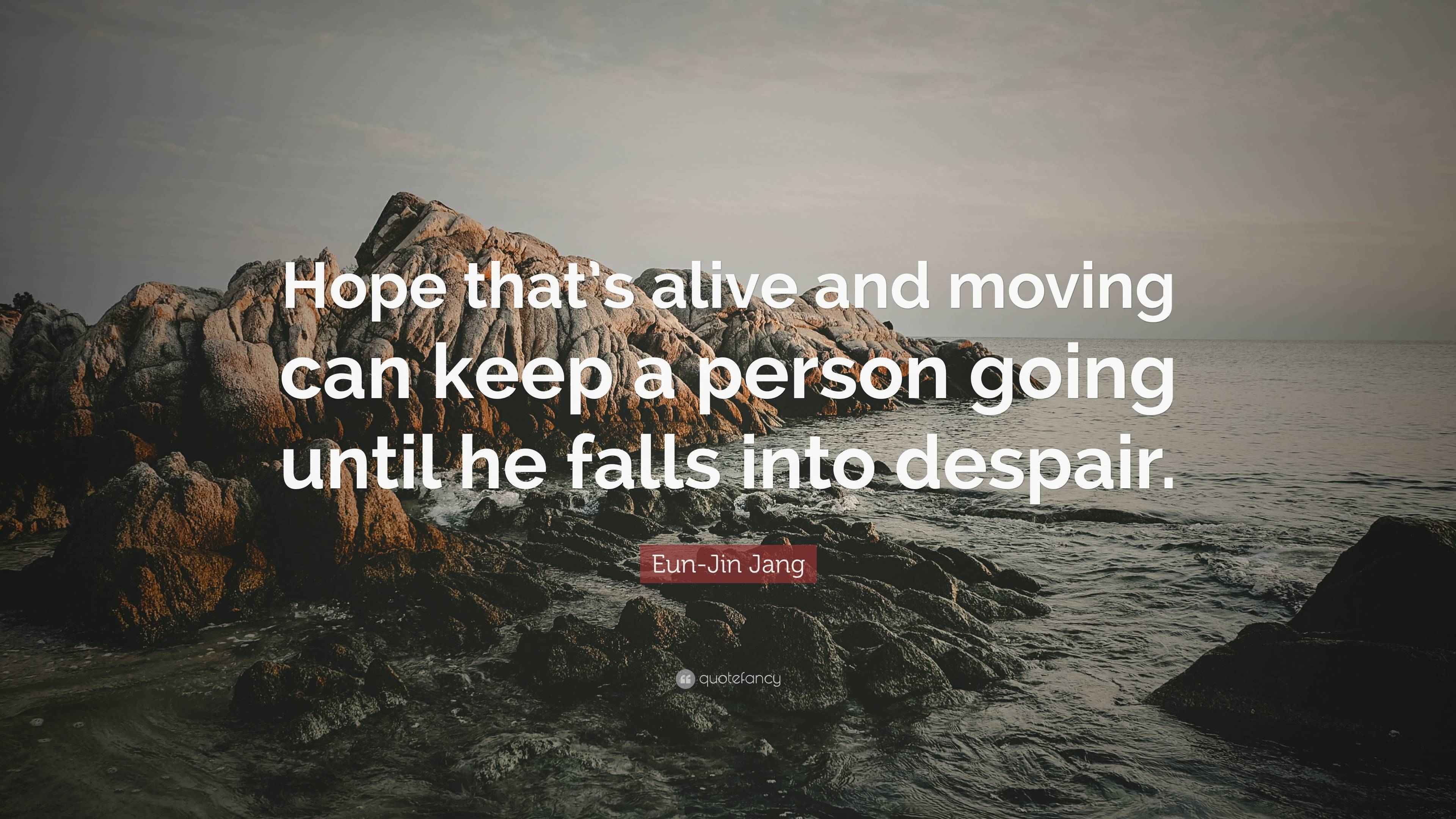 Eun-Jin Jang Quote: “Hope that’s alive and moving can keep a person ...