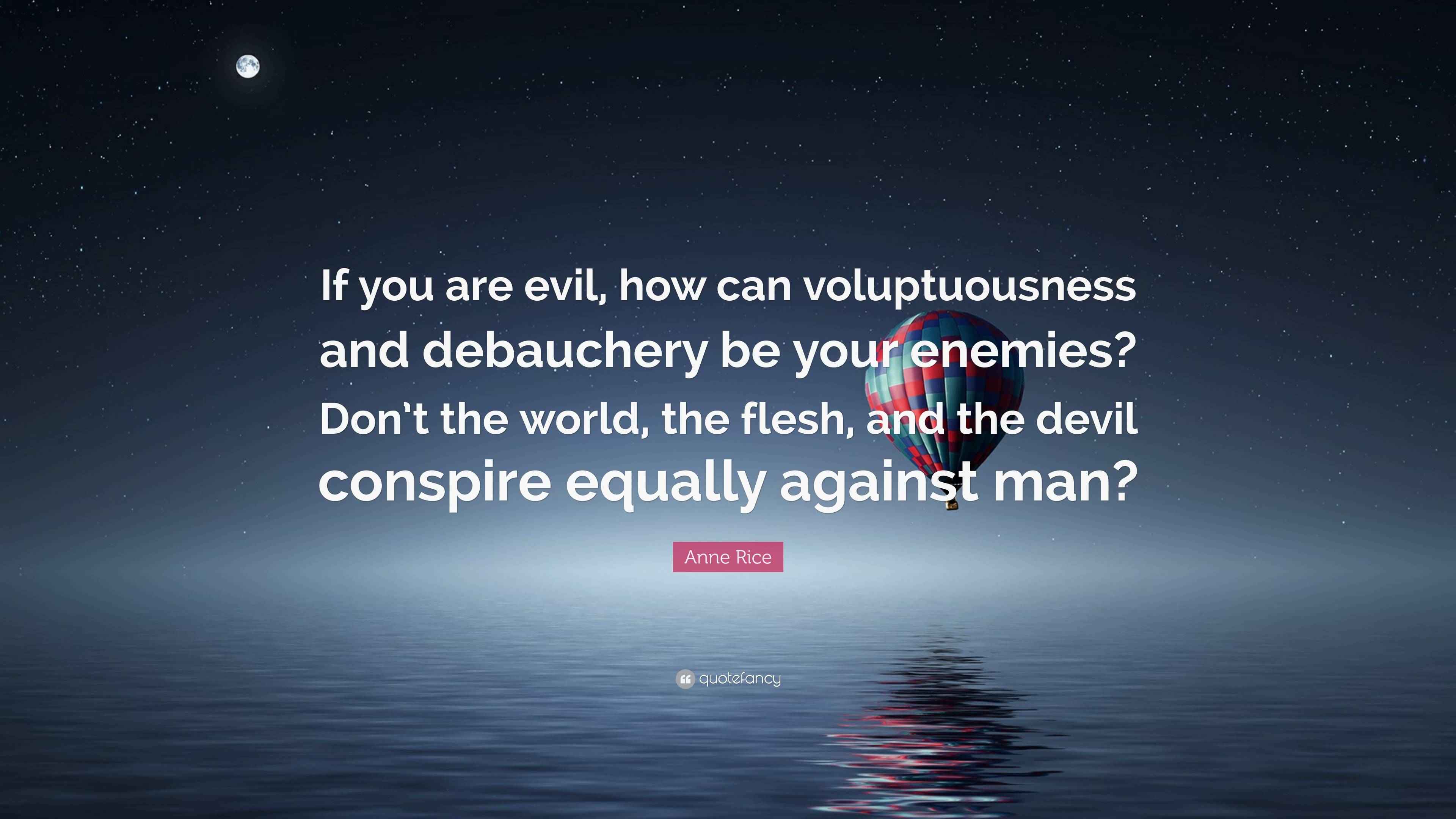 Anne Rice Quote: “If you are evil, how can voluptuousness and ...