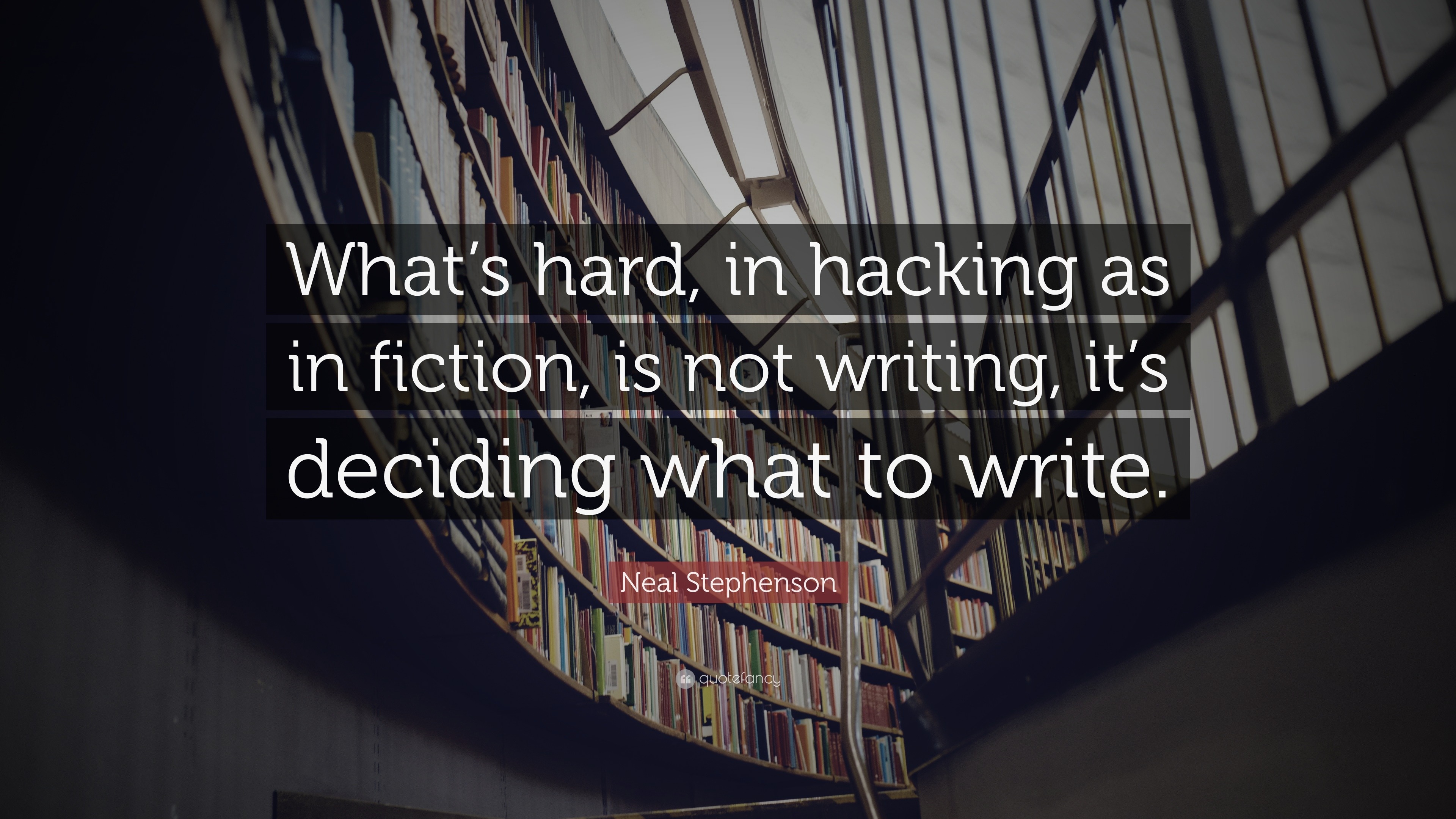 Neal Stephenson Quote: “What’s hard, in hacking as in fiction, is not ...