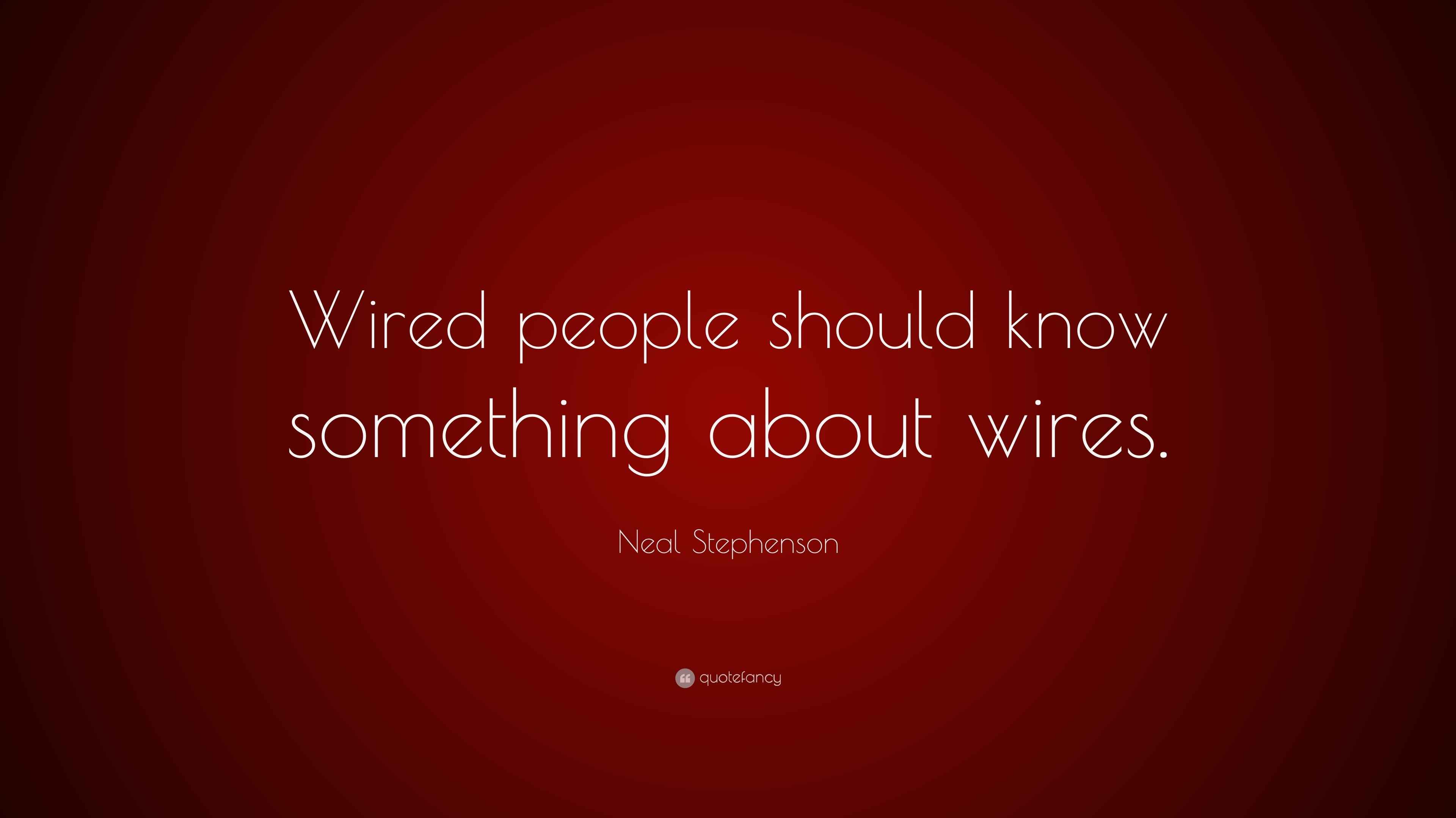 Neal Stephenson Quote: “Wired people should know something about wires.”