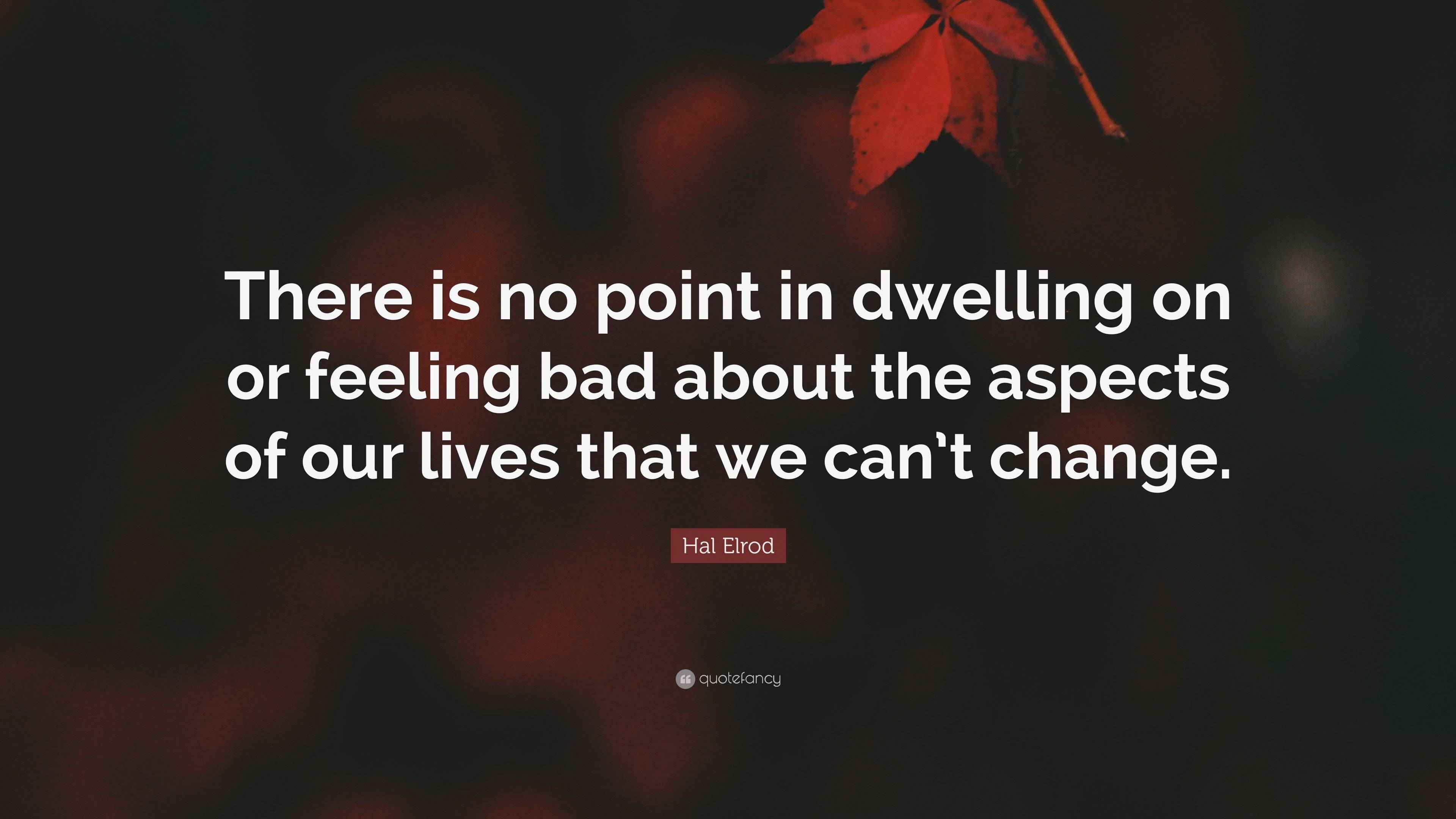 Hal Elrod Quote: “There is no point in dwelling on or feeling bad about ...