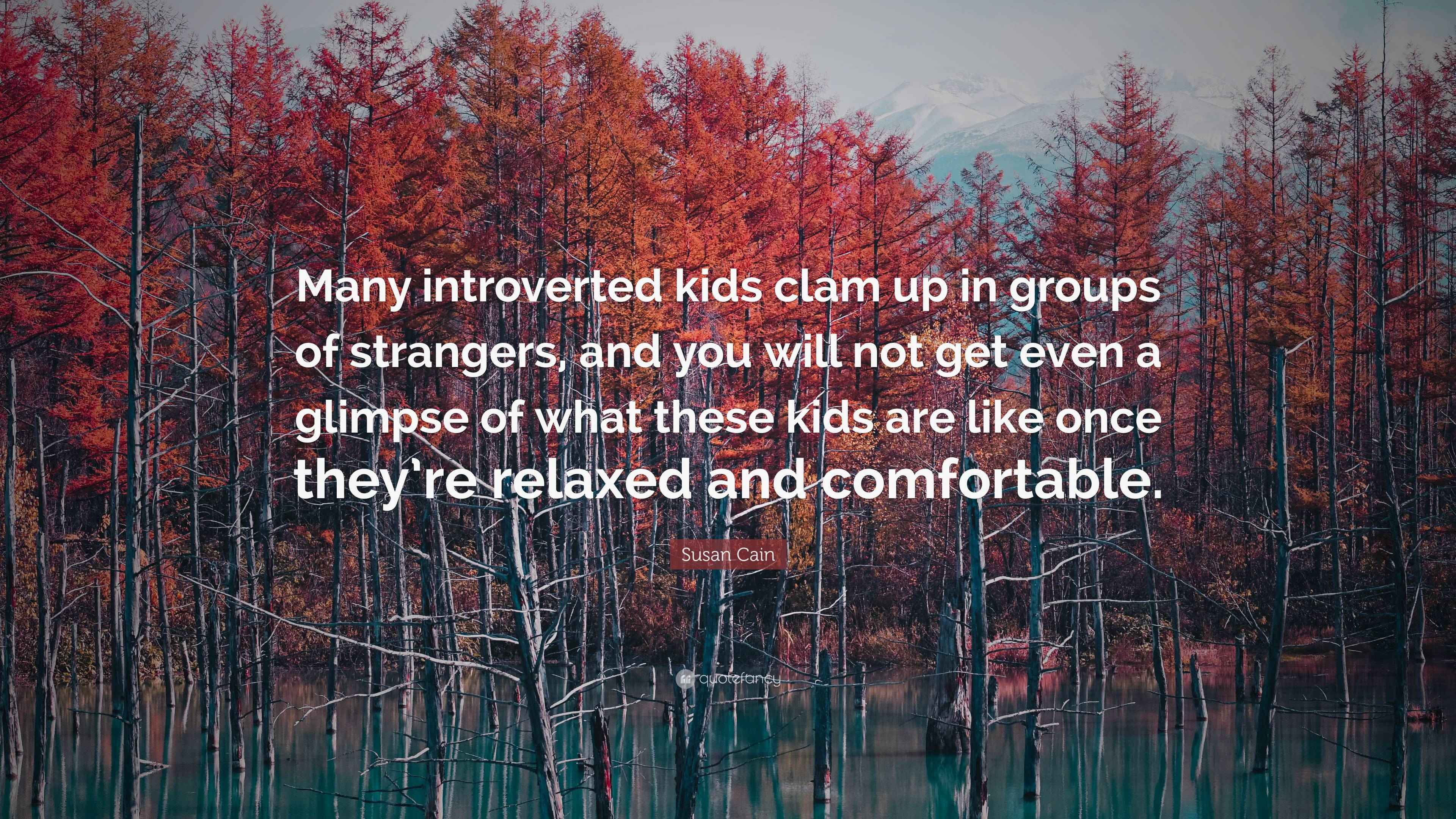 Susan Cain Quote: “Many introverted kids clam up in groups of strangers ...