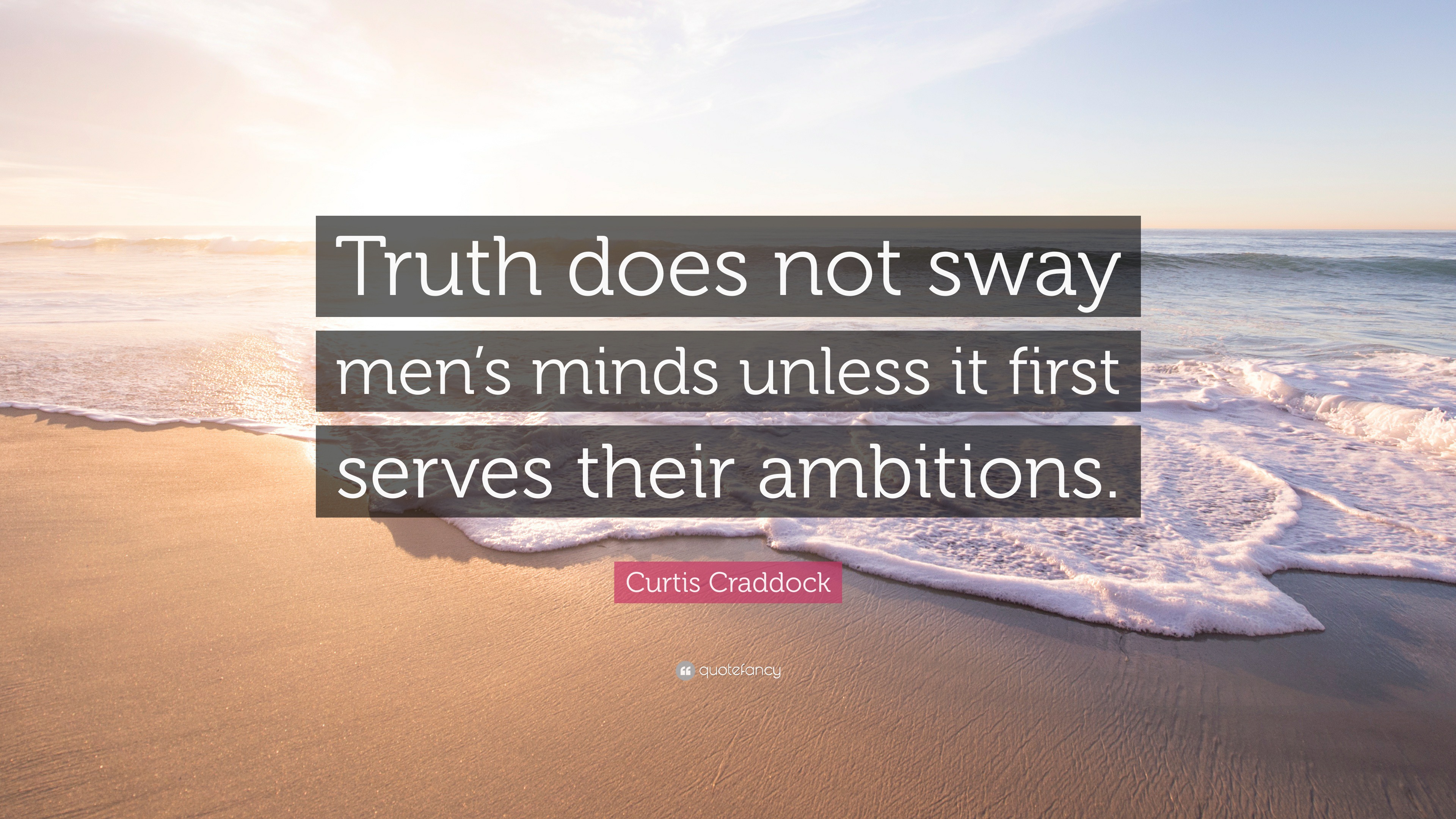 Curtis Craddock Quote: “Truth does not sway men’s minds unless it first ...