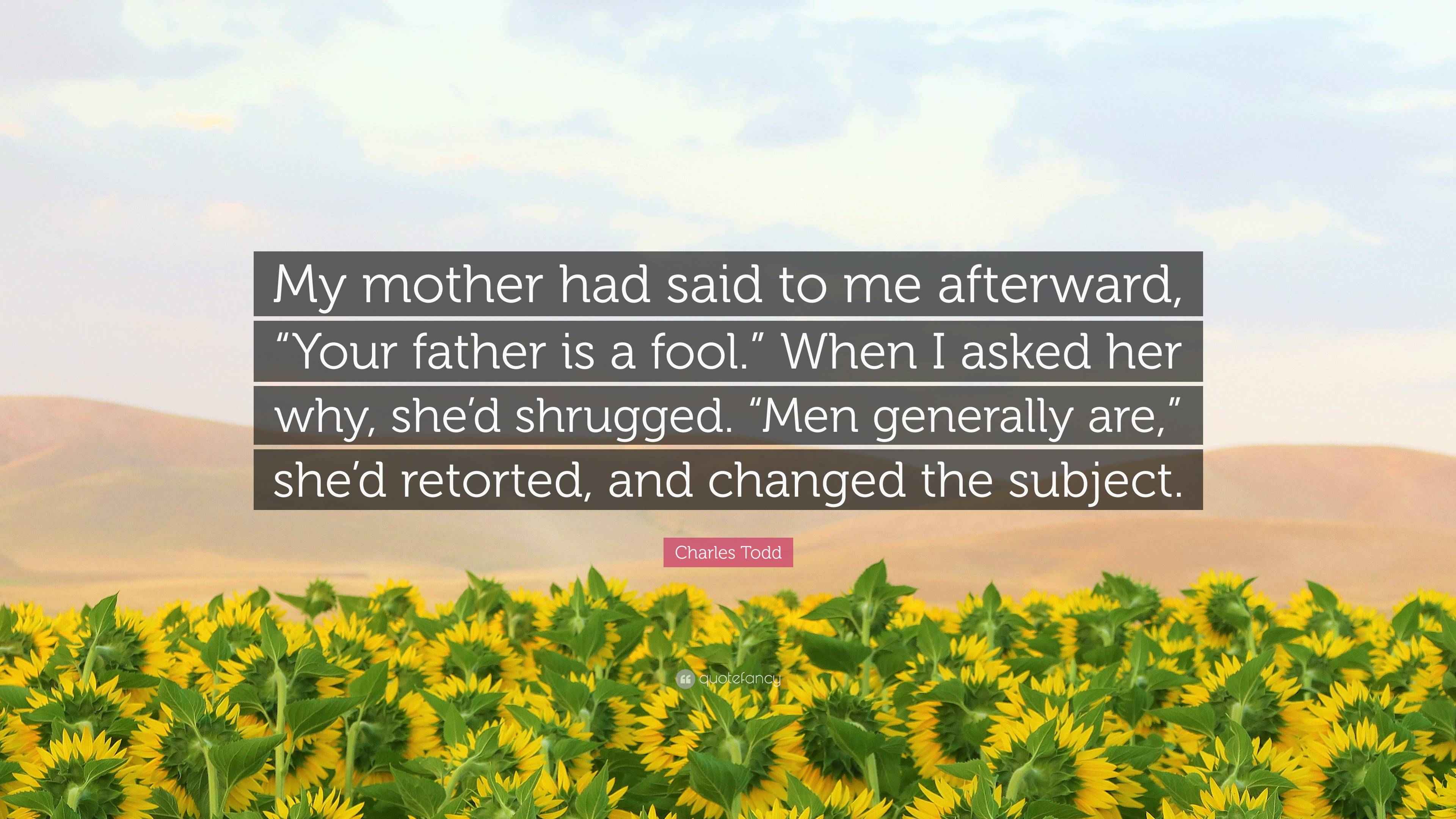 Charles Todd Quote: “My mother had said to me afterward, “Your father ...
