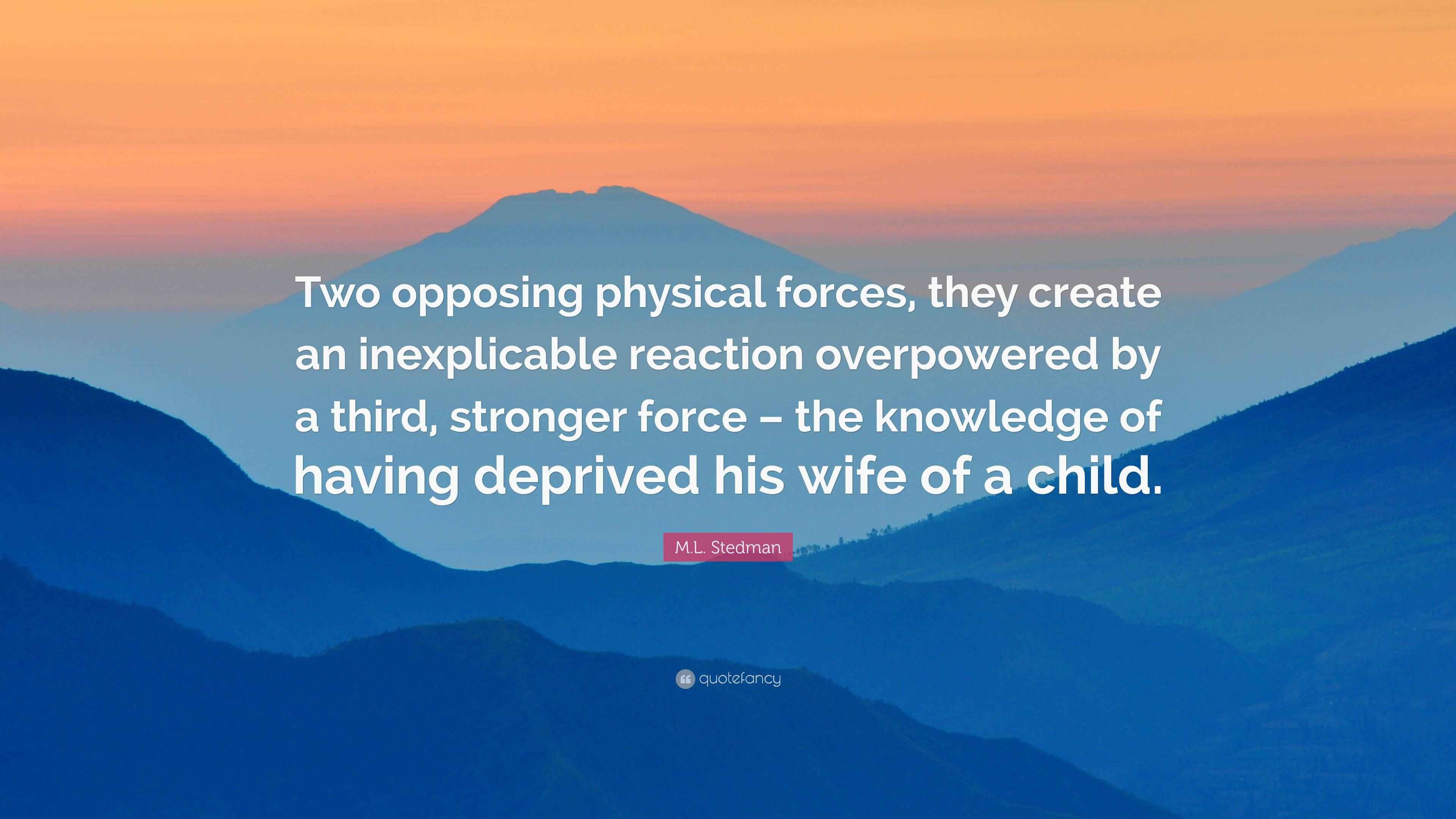 M.L. Stedman Quote: “Two opposing physical forces, they create an ...
