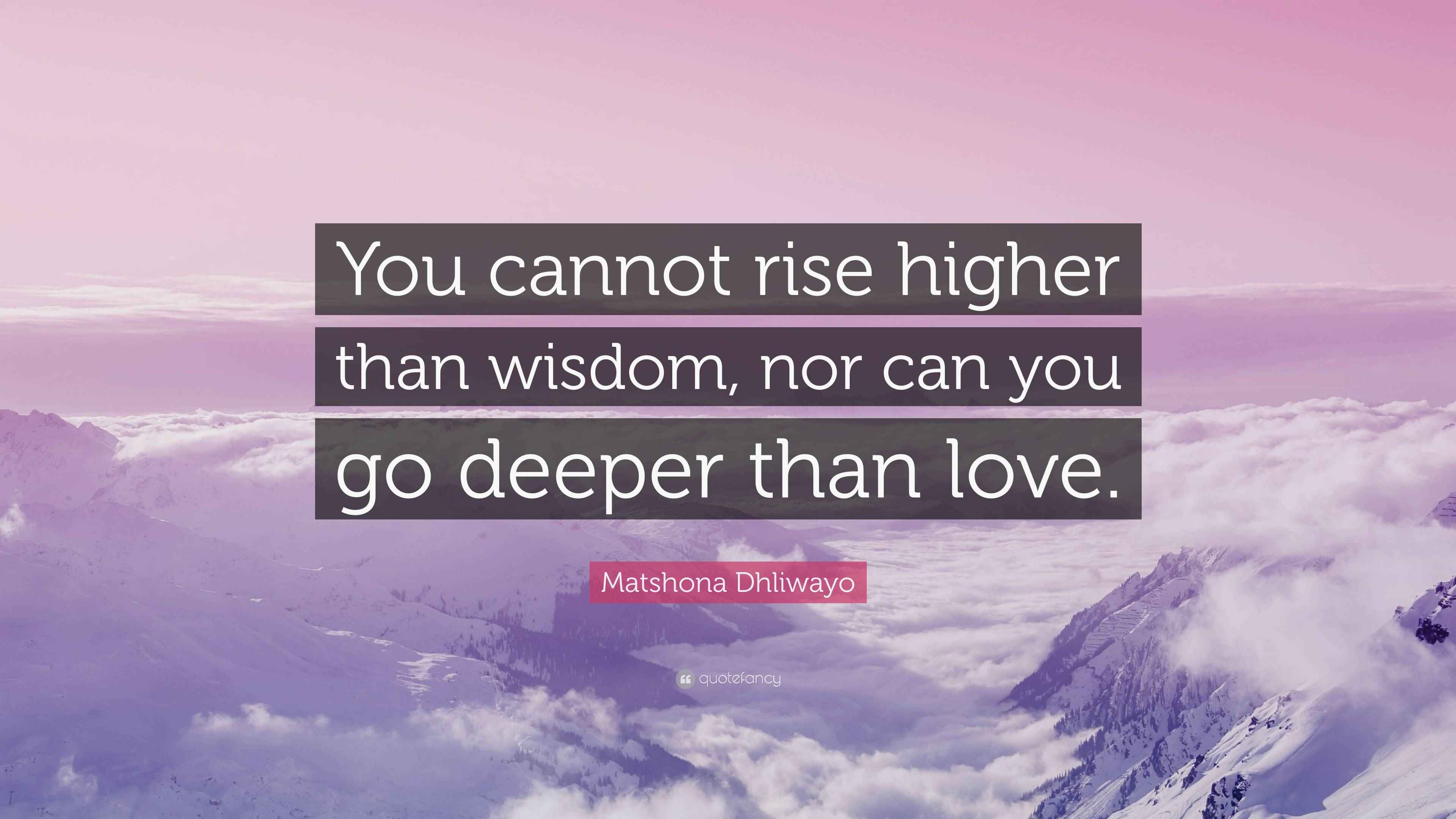 Matshona Dhliwayo Quote: “You cannot rise higher than wisdom, nor can ...