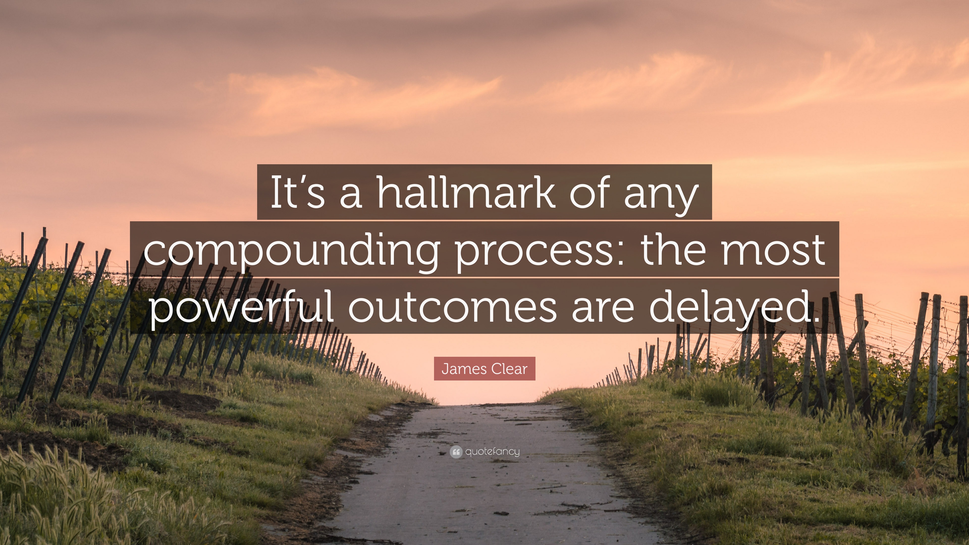 James Clear Quote: “It’s a hallmark of any compounding process: the ...
