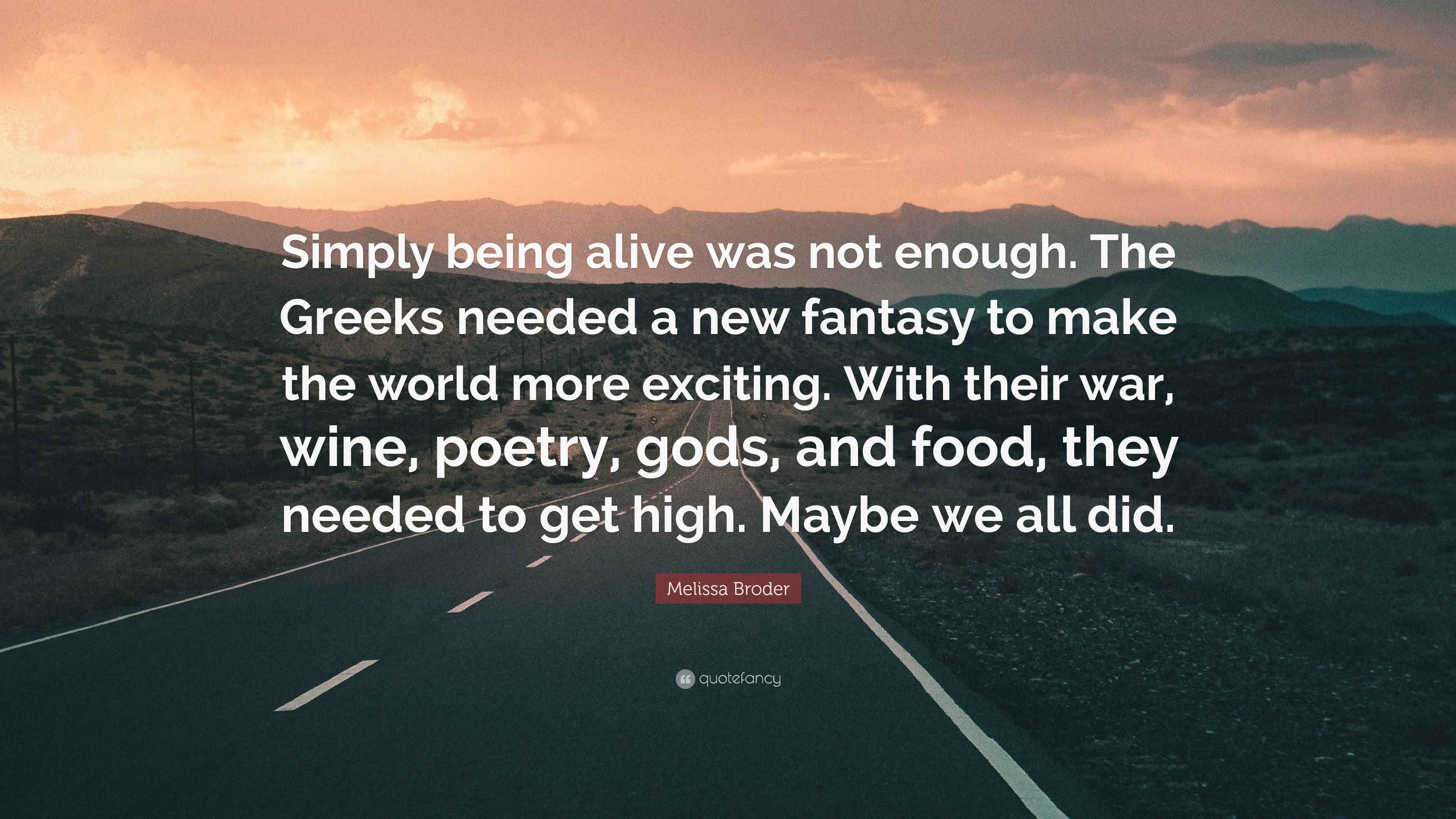 Melissa Broder Quote: “Simply being alive was not enough. The Greeks ...