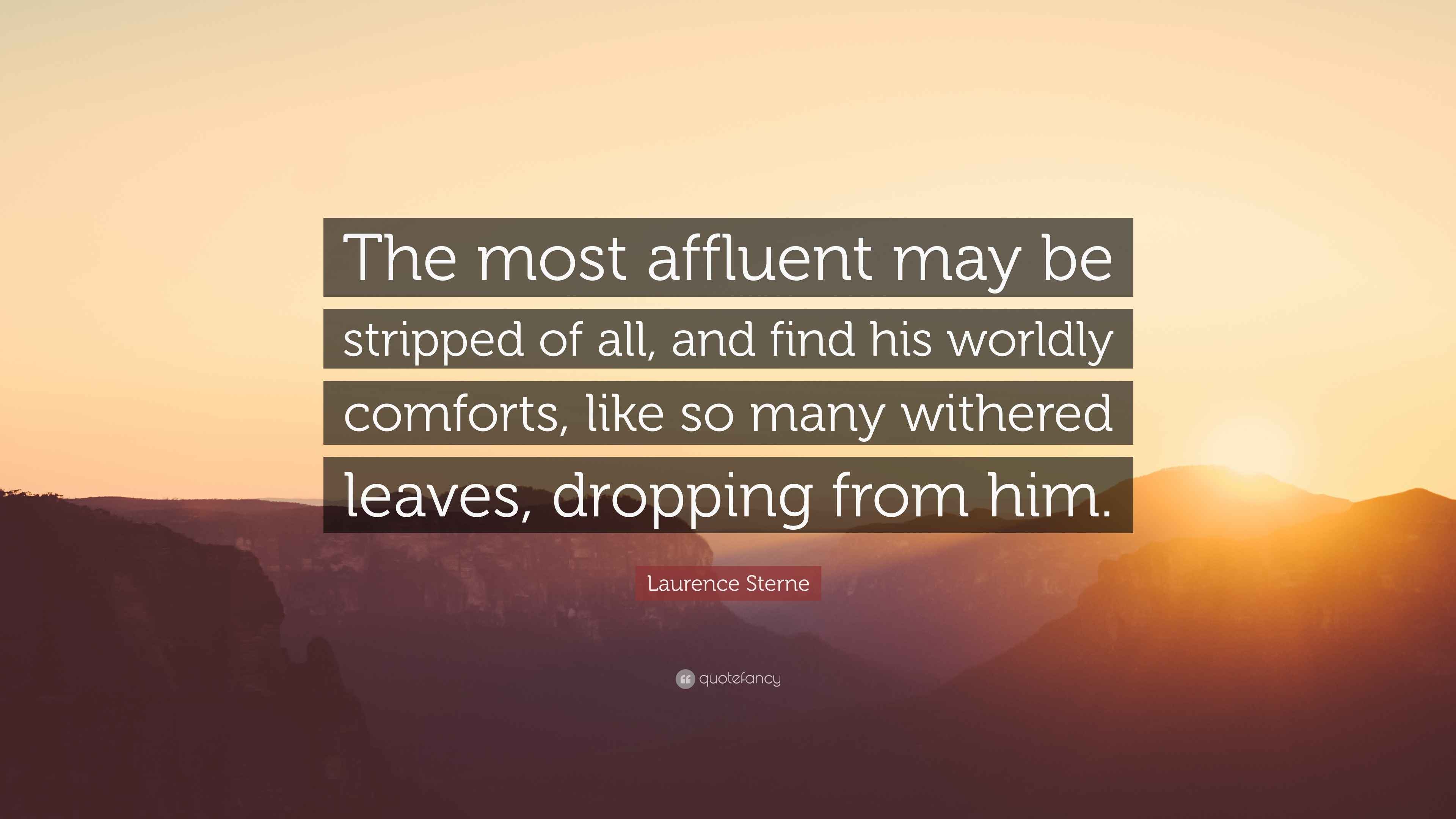 Laurence Sterne Quote: “The most affluent may be stripped of all, and ...