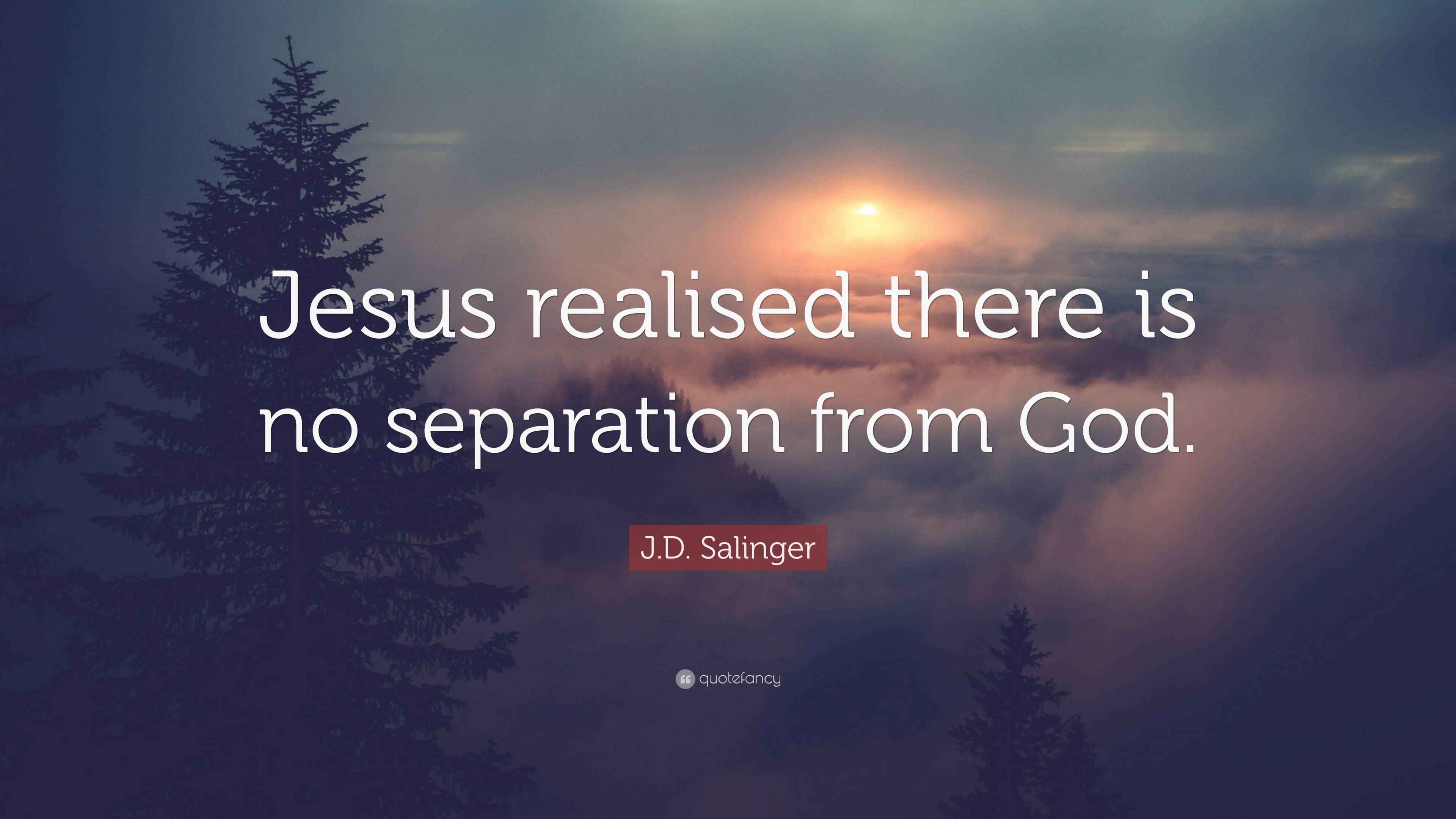J.D. Salinger Quote: “Jesus realised there is no separation from God.”