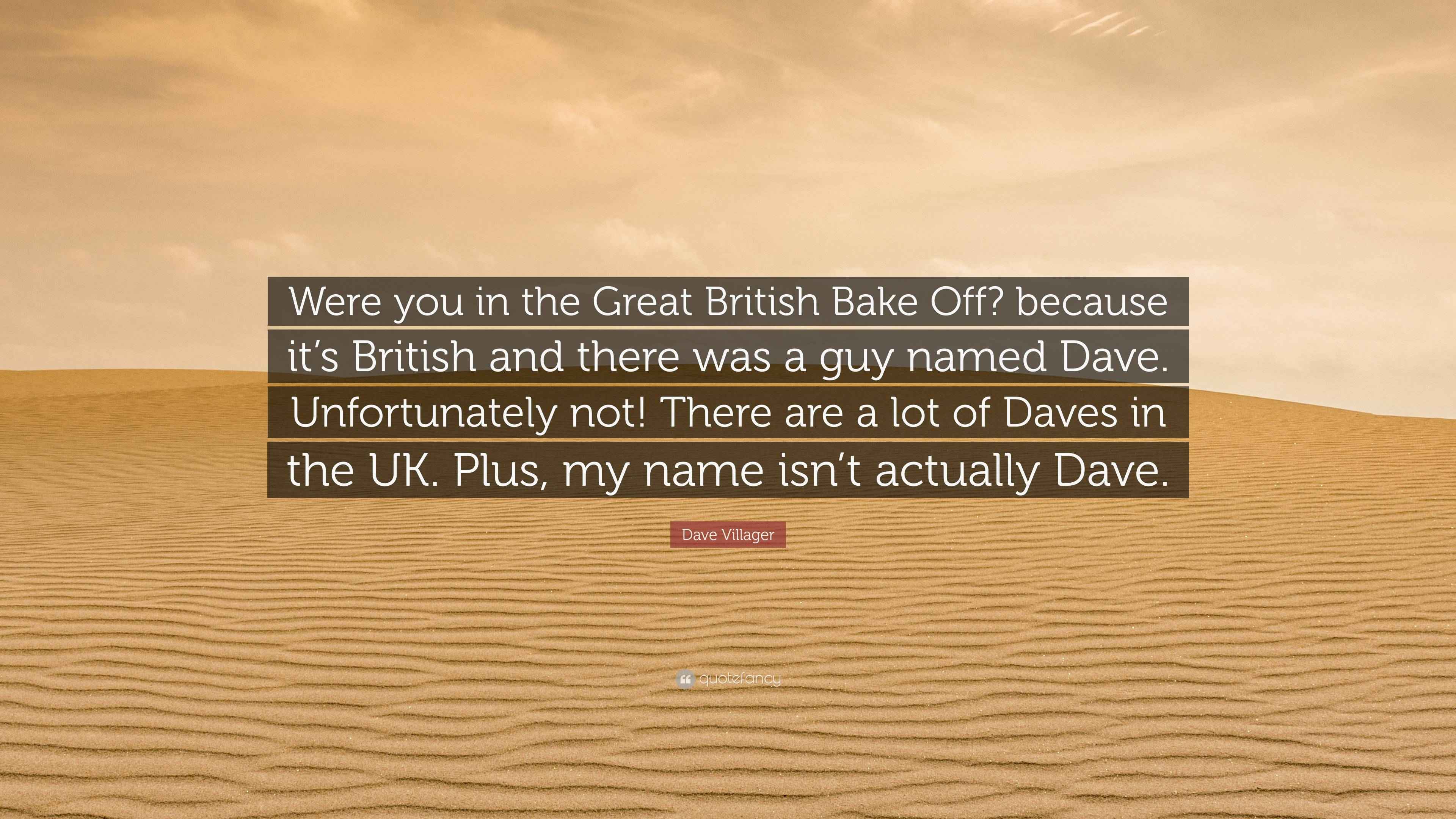 Dave Villager Quote: “Were you in the Great British Bake Off? because ...