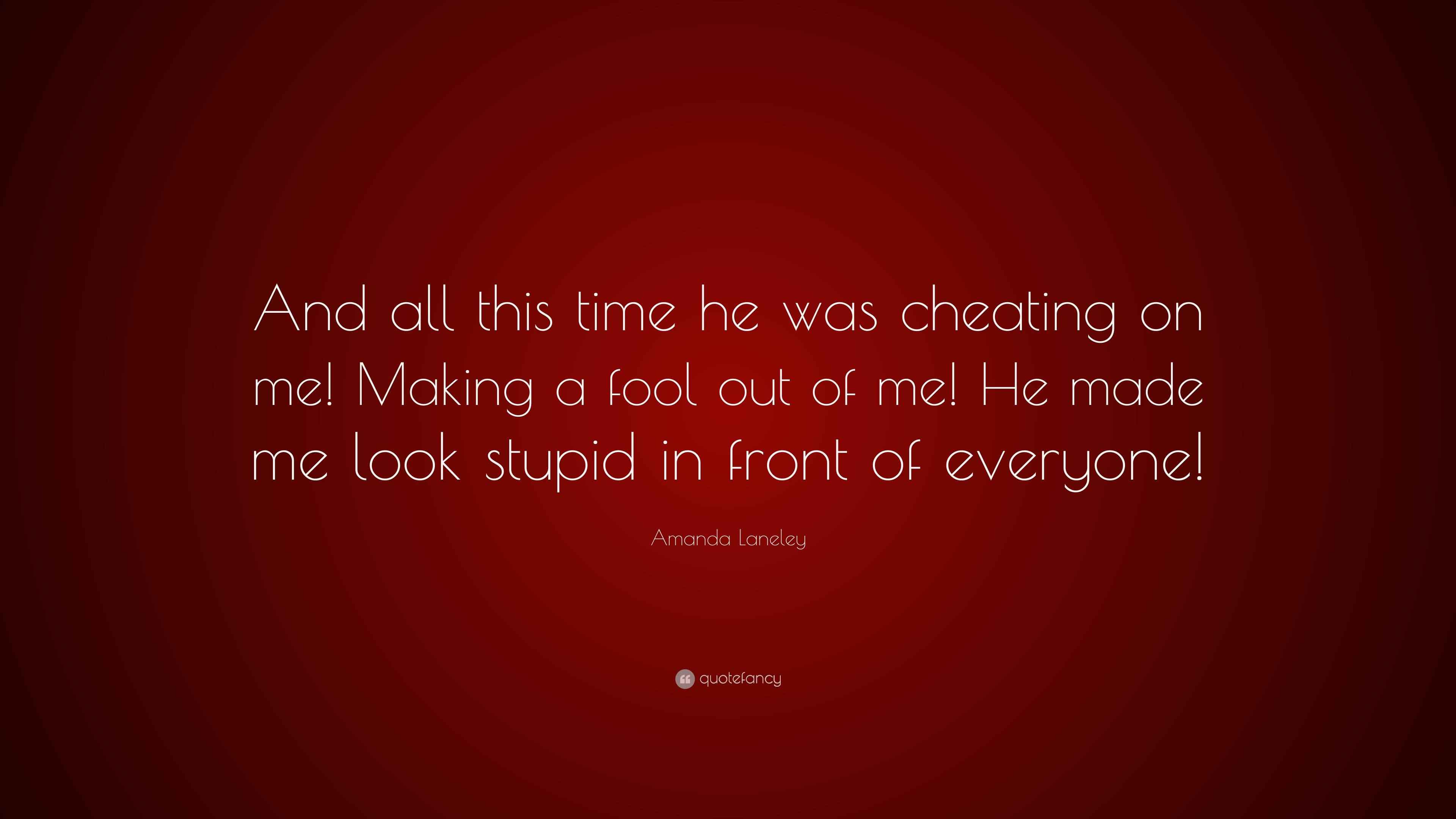 Amanda Laneley Quote: “And all this time he was cheating on me! Making ...