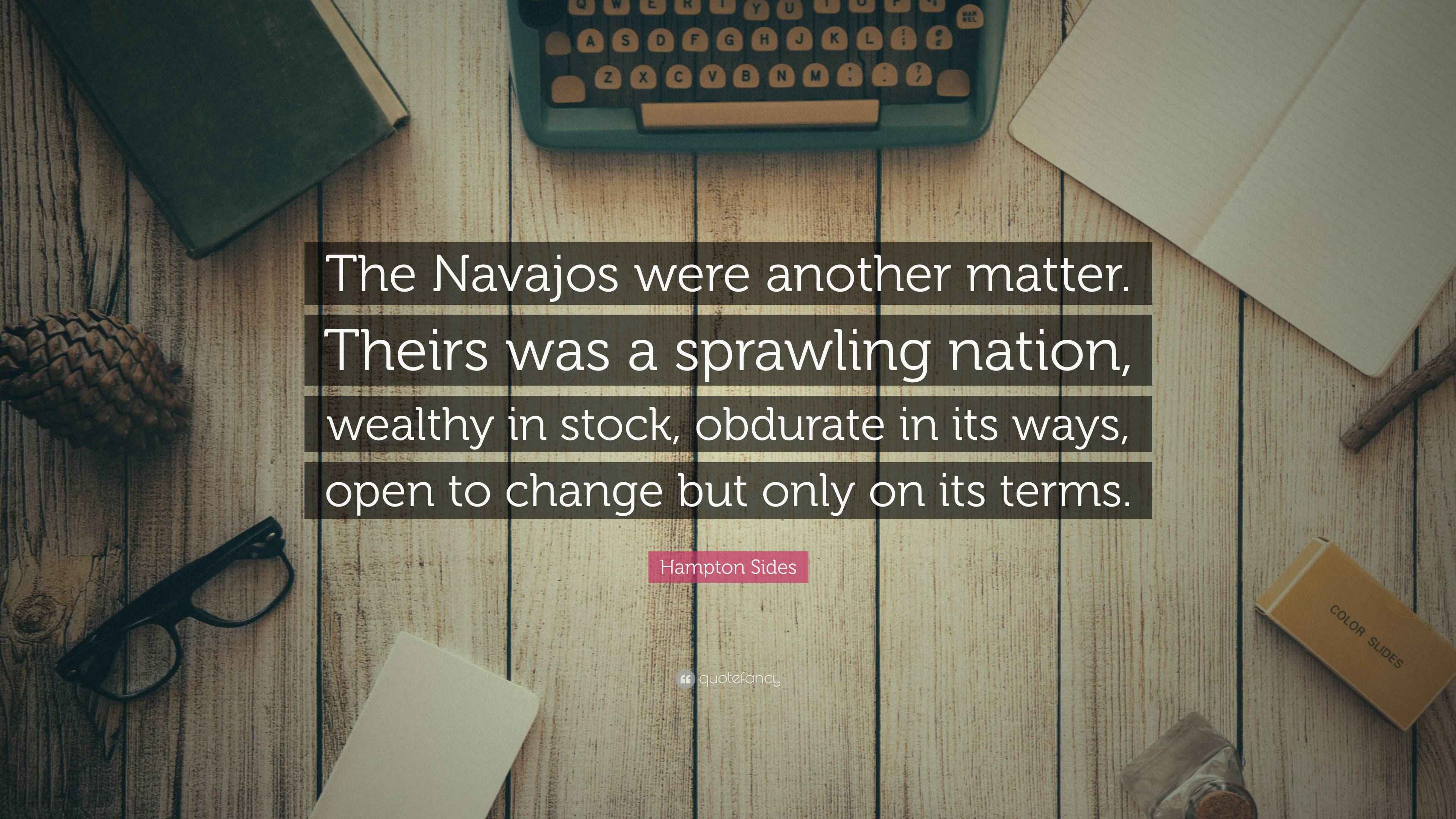 Hampton Sides Quote: “The Navajos were another matter. Theirs was a ...
