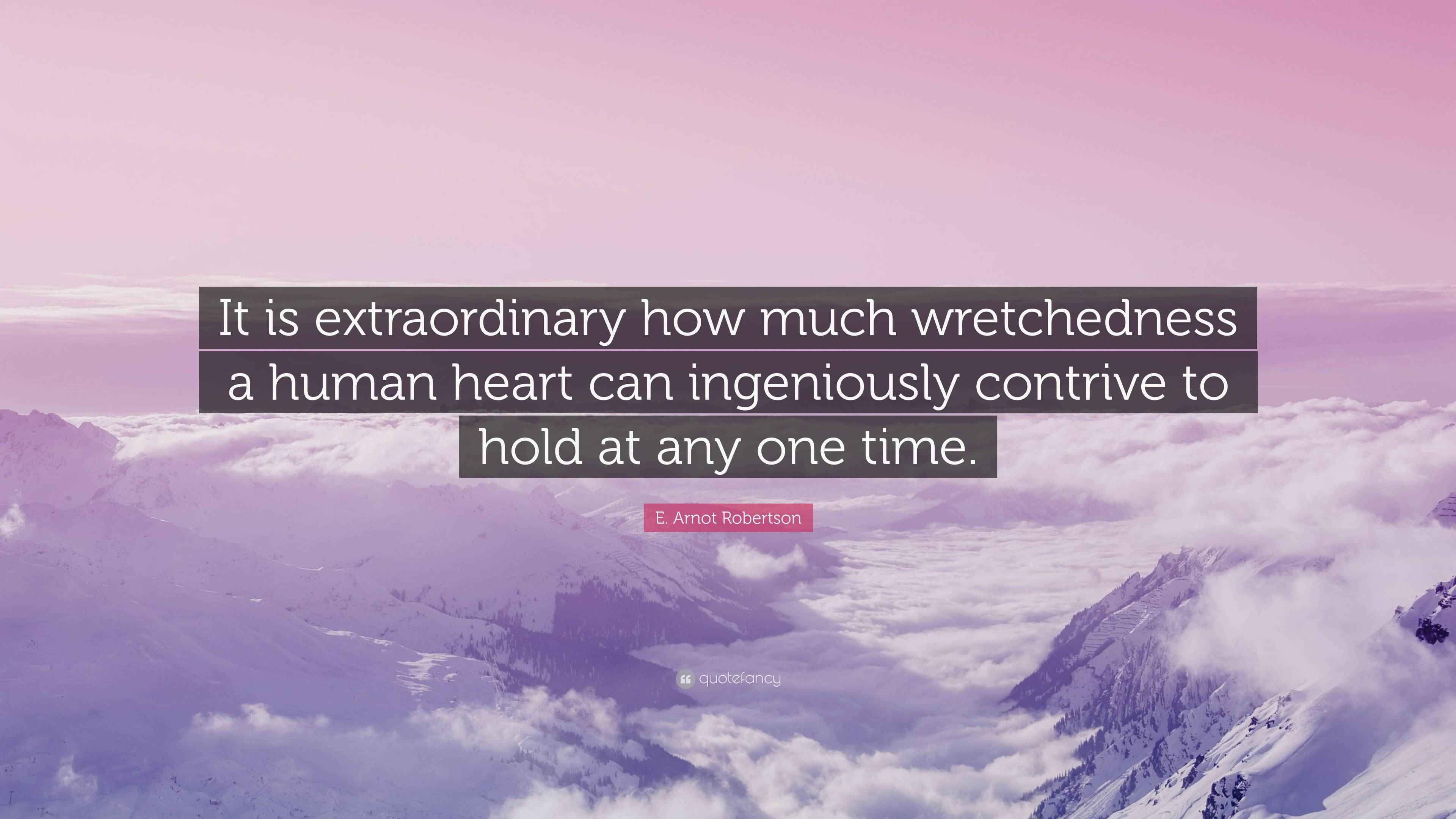 E. Arnot Robertson Quote: “It is extraordinary how much wretchedness a ...