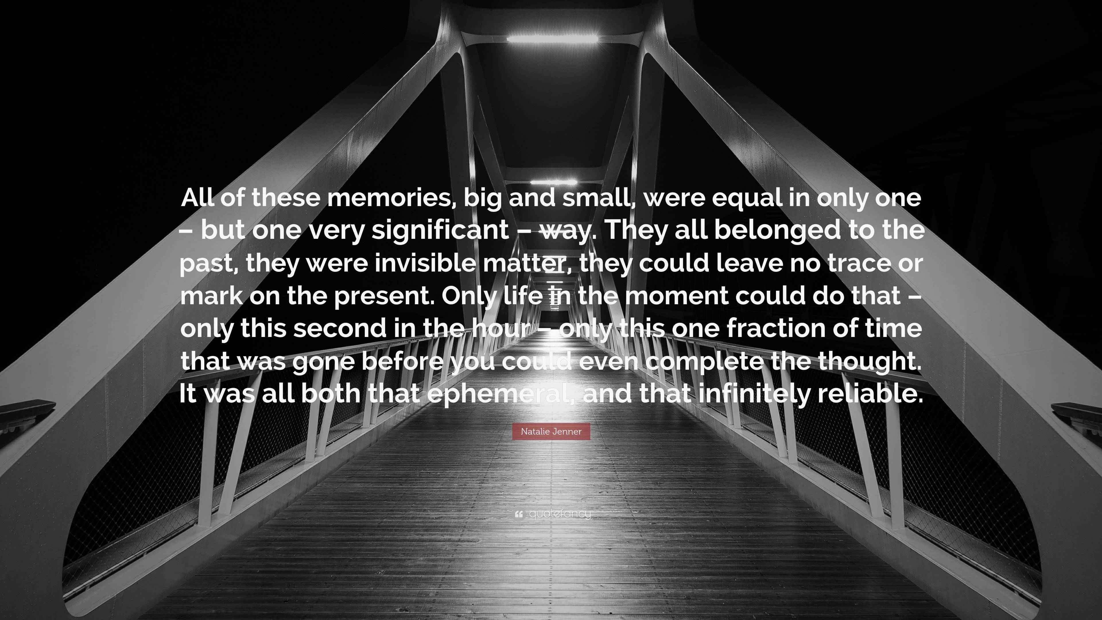 Natalie Jenner Quote: “All of these memories, big and small, were equal ...
