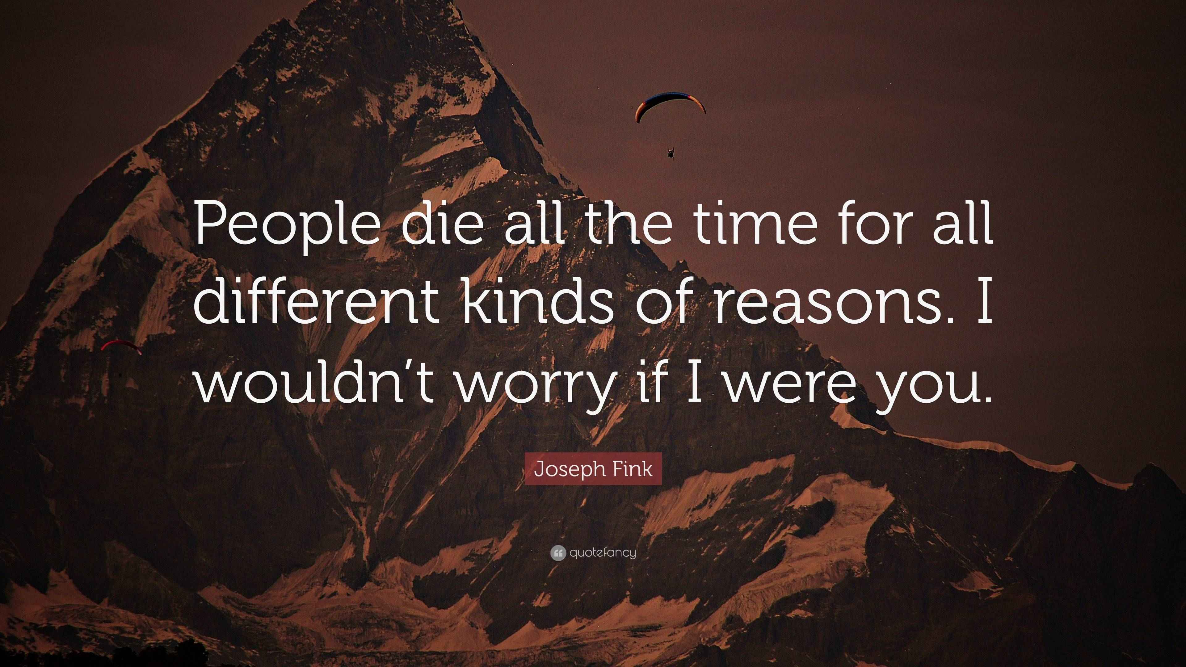 Joseph Fink Quote: “People die all the time for all different kinds of ...