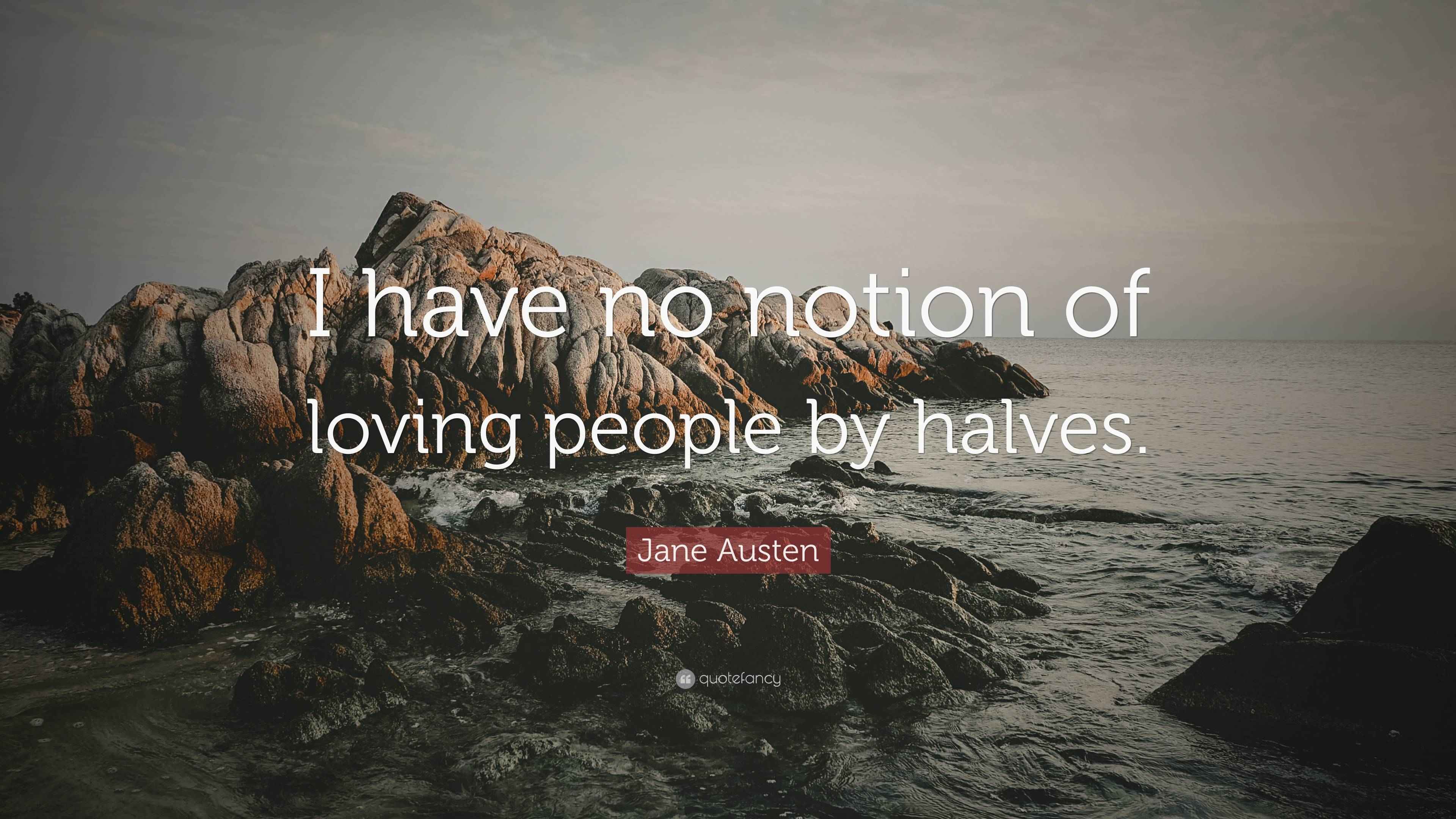 Jane Austen Quote I Have No Notion Of Loving People By Halves Jane Austen Quote I Have No Notion Of Loving People By Halves