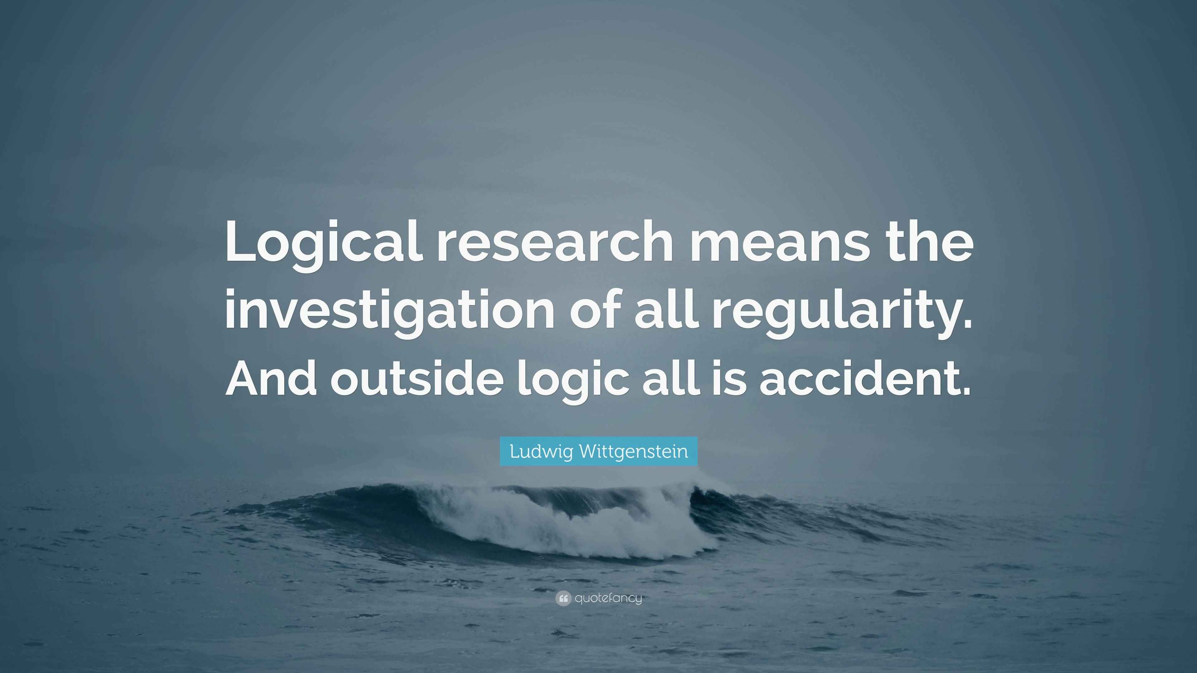 Ludwig Wittgenstein Quote: “Logical research means the investigation of ...