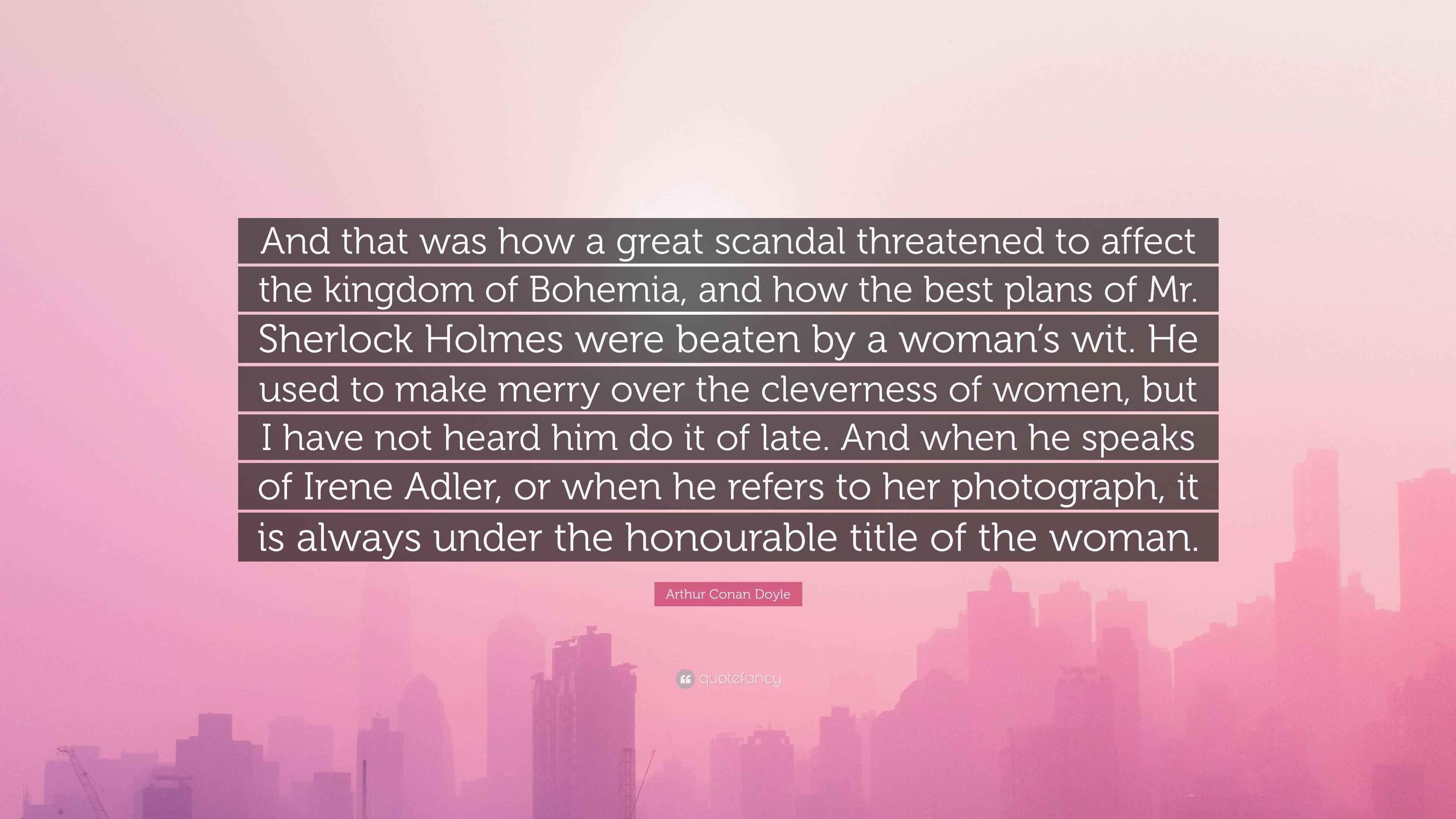 Arthur Conan Doyle Quote: “And that was how a great scandal threatened ...
