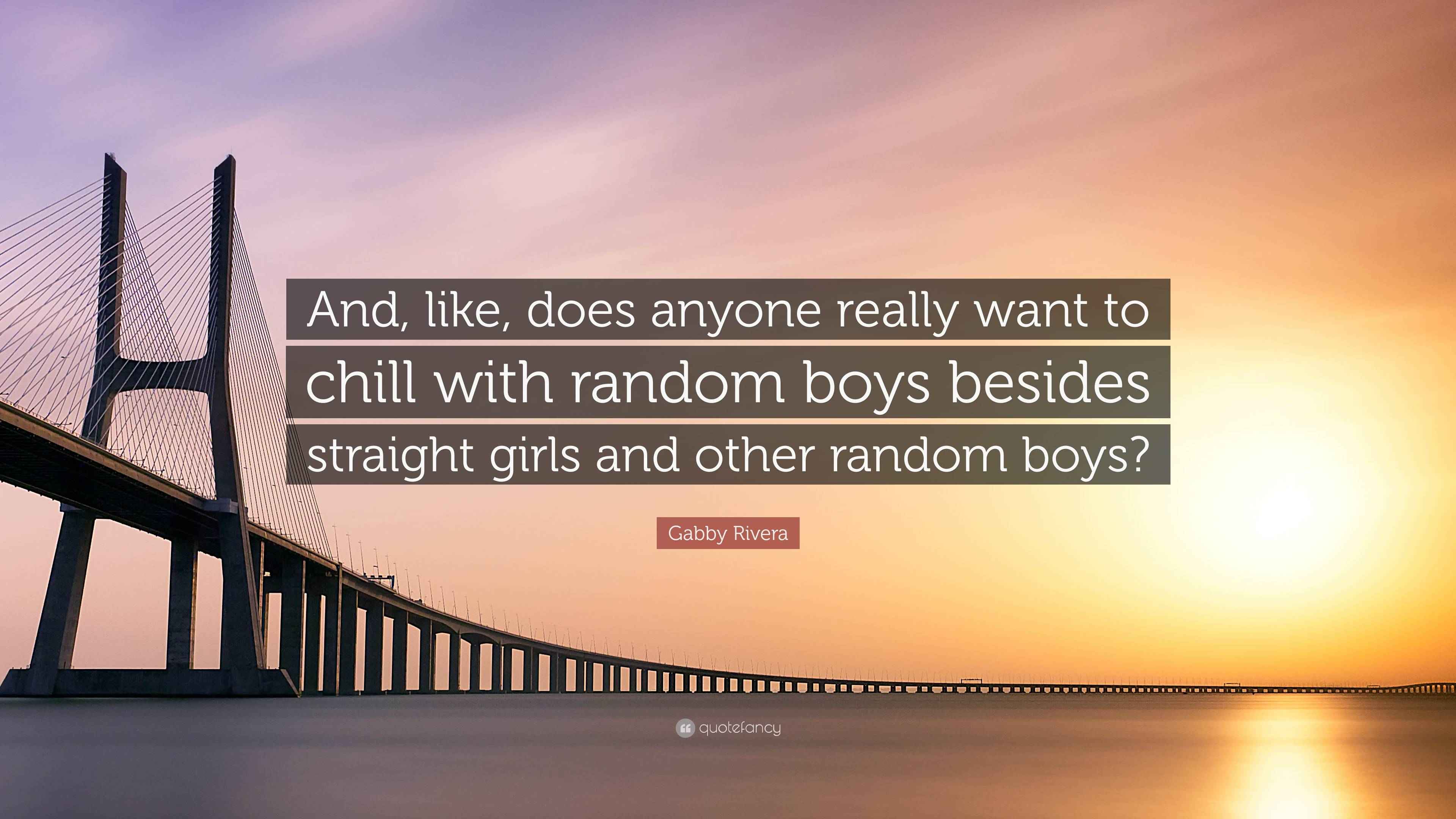Gabby Rivera Quote: “And, like, does anyone really want to chill with random boys besides ...