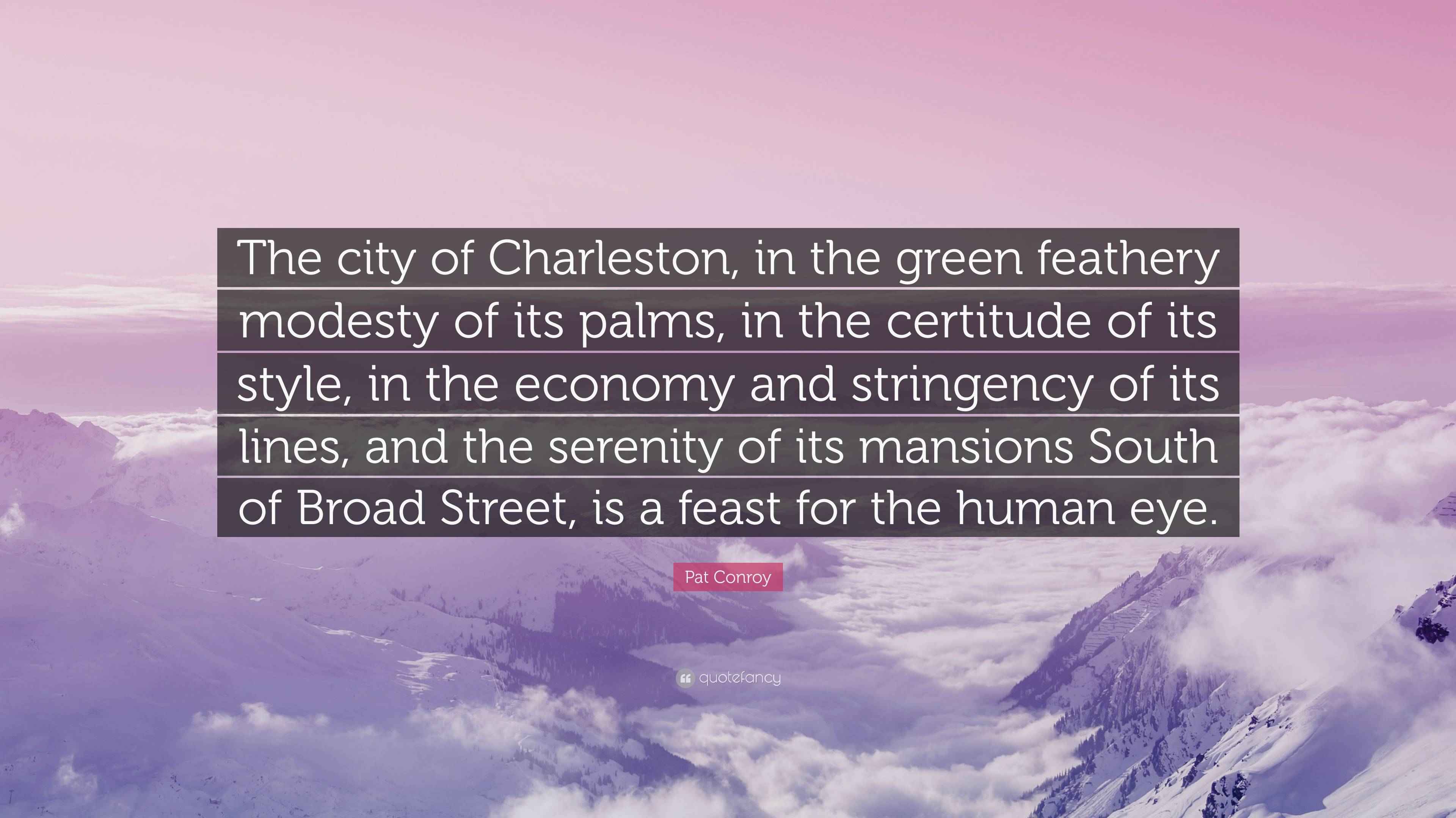Pat Conroy Quote: “The city of Charleston, in the green feathery ...