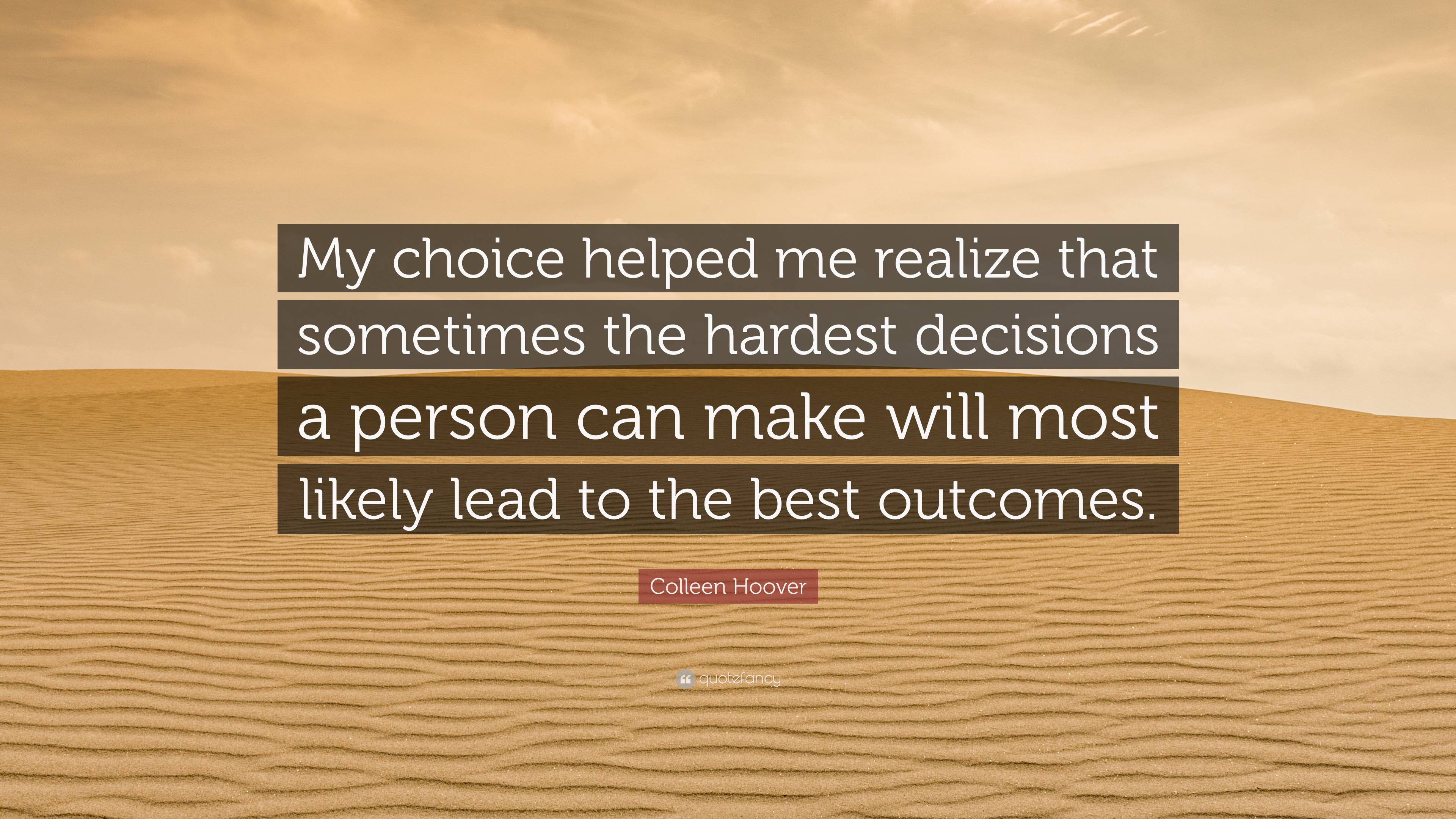 Colleen Hoover Quote: “My choice helped me realize that sometimes the ...