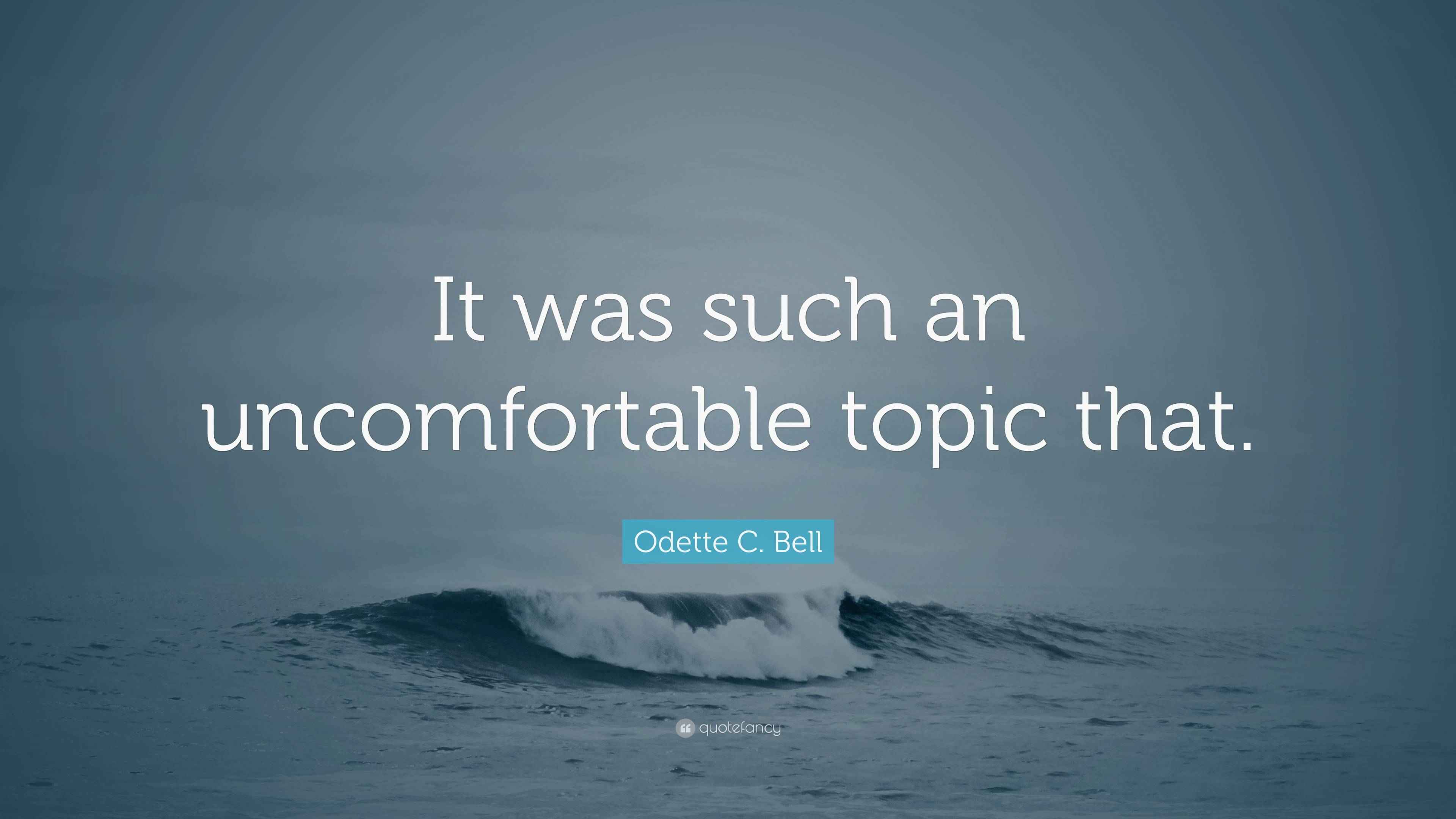 Odette C. Bell Quote: “It was such an uncomfortable topic that.”