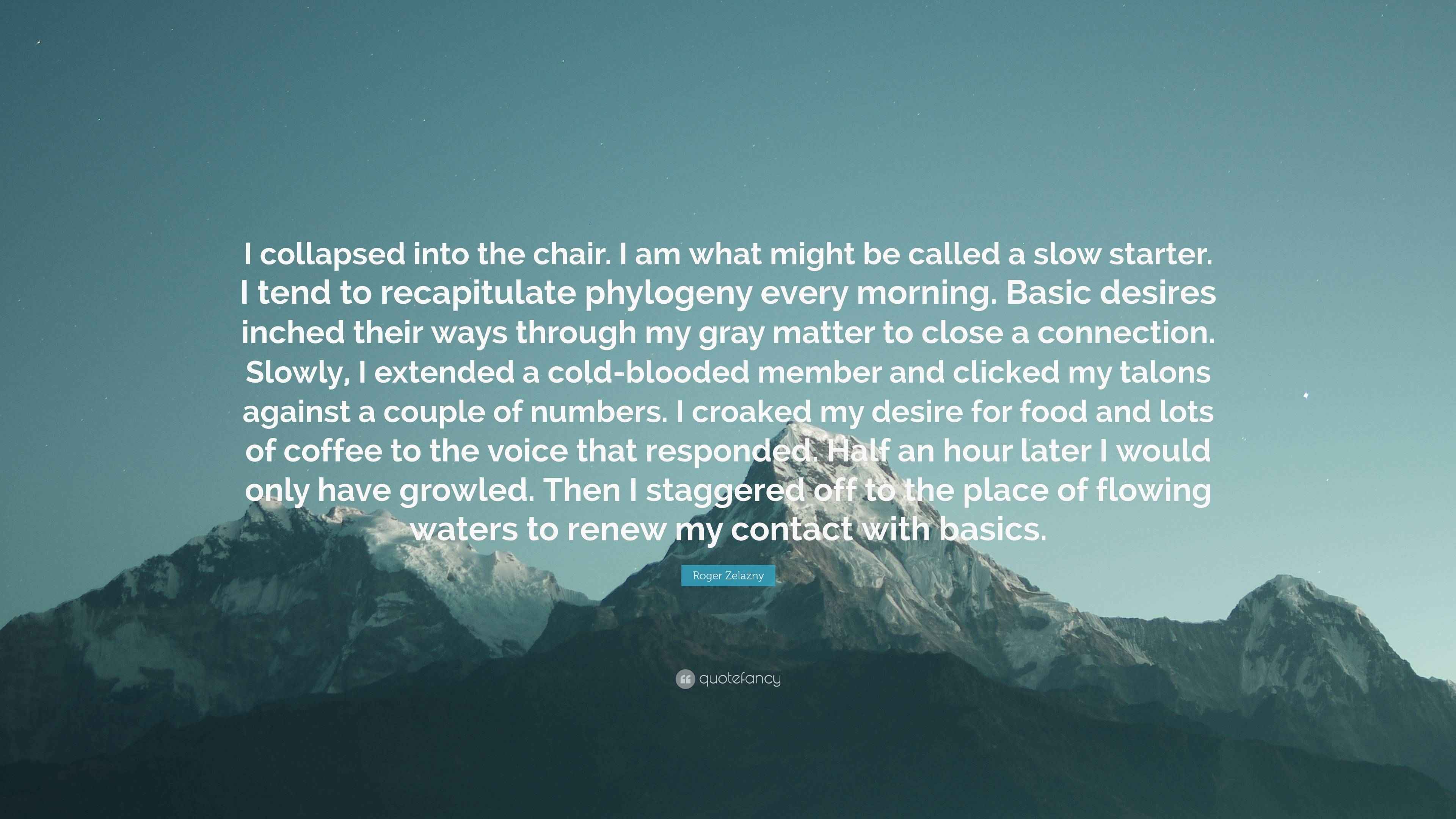 Roger Zelazny Quote: “I collapsed into the chair. I am what might be ...