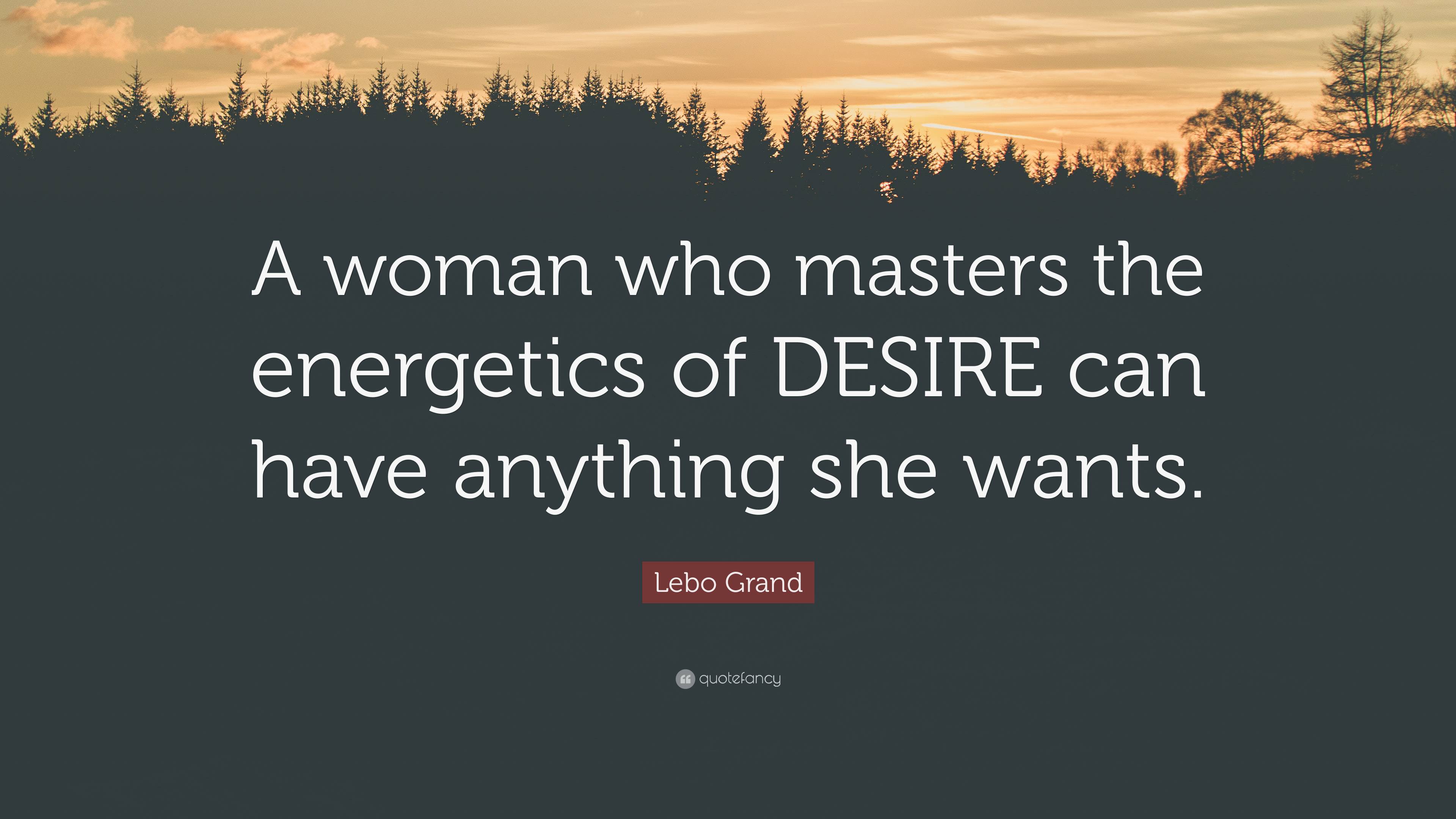 Lebo Grand Quote: “A woman who masters the energetics of DESIRE can ...