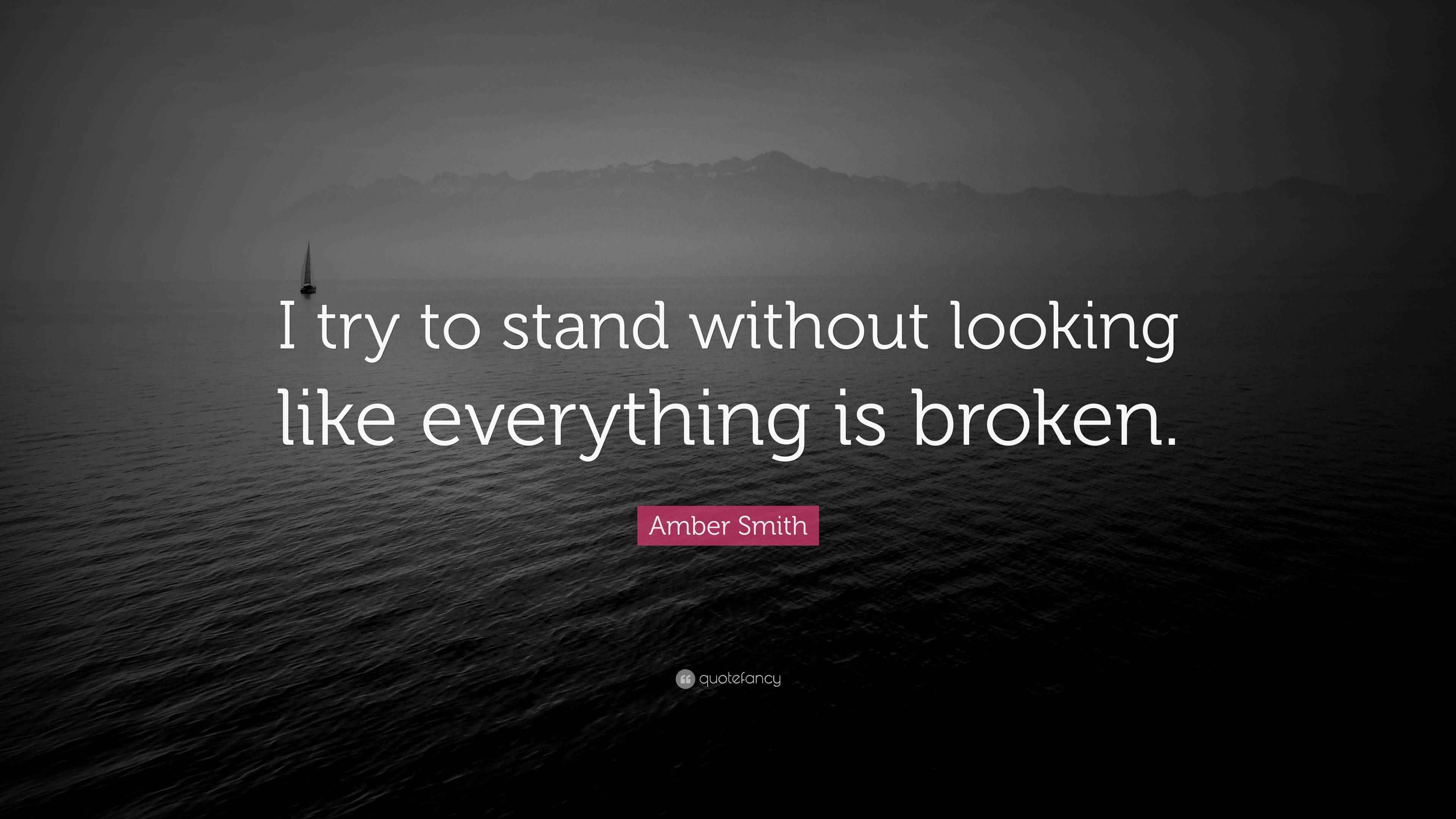 Amber Smith Quote: “I try to stand without looking like everything is ...