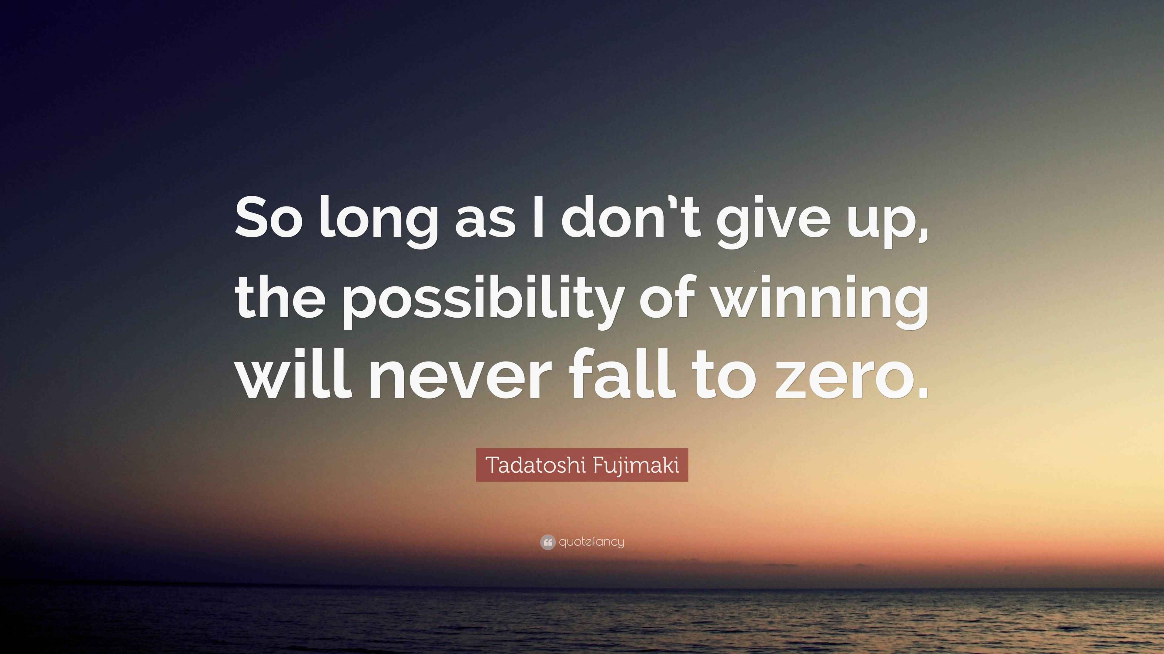 Tadatoshi Fujimaki Quote: “So long as I don’t give up, the possibility ...