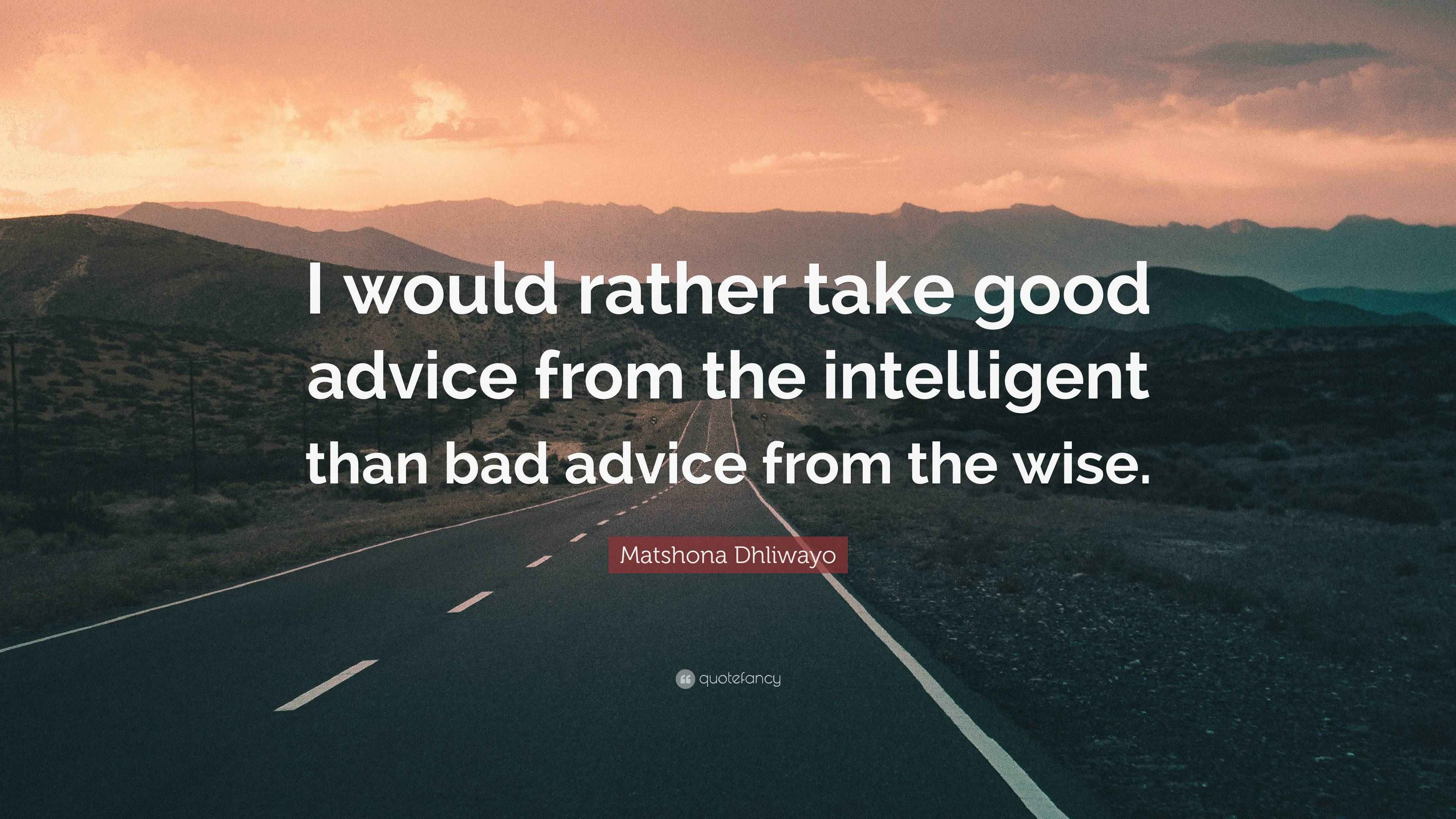 Matshona Dhliwayo Quote: “I would rather take good advice from the ...