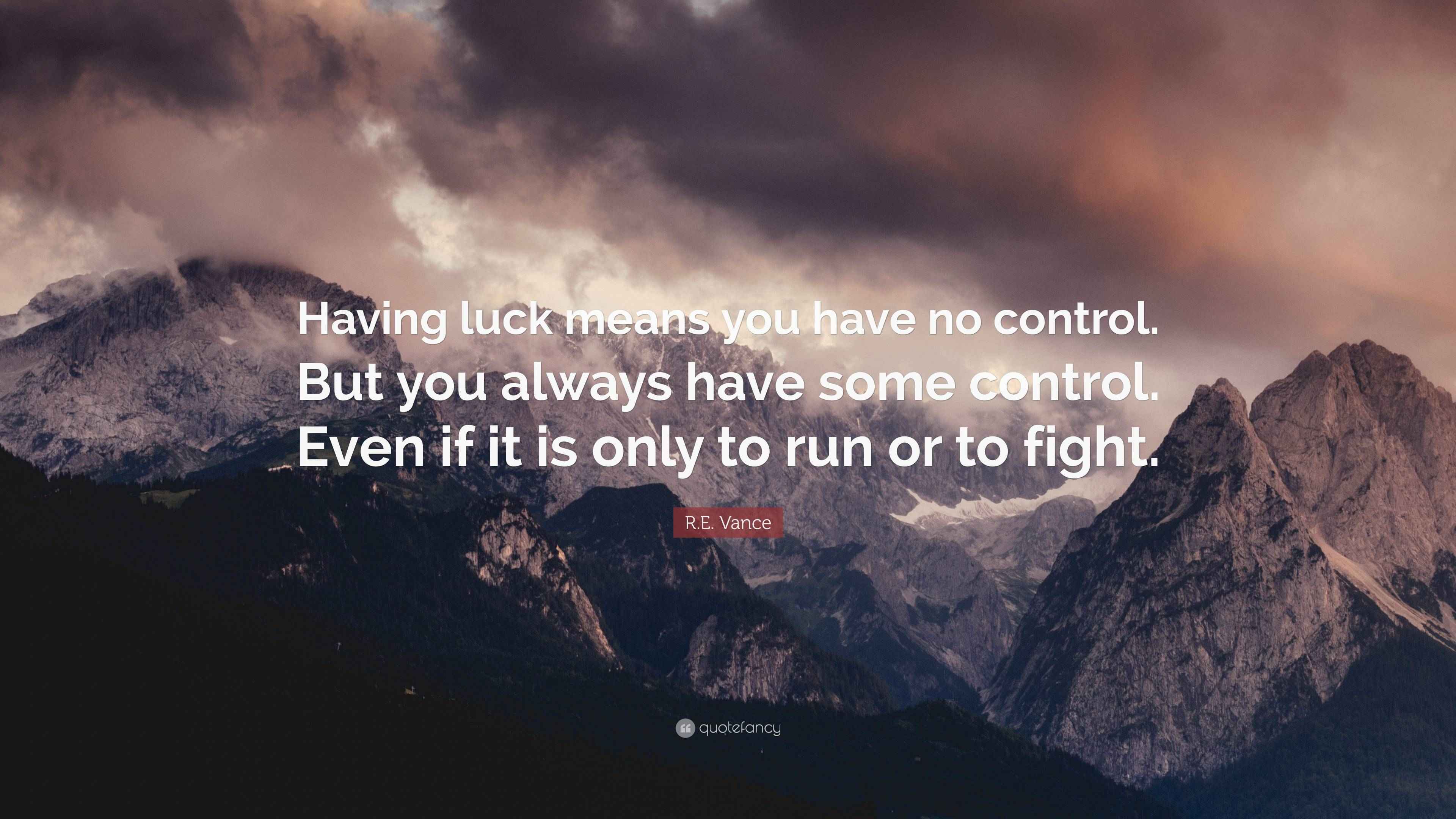 R.E. Vance Quote: “Having luck means you have no control. But you ...