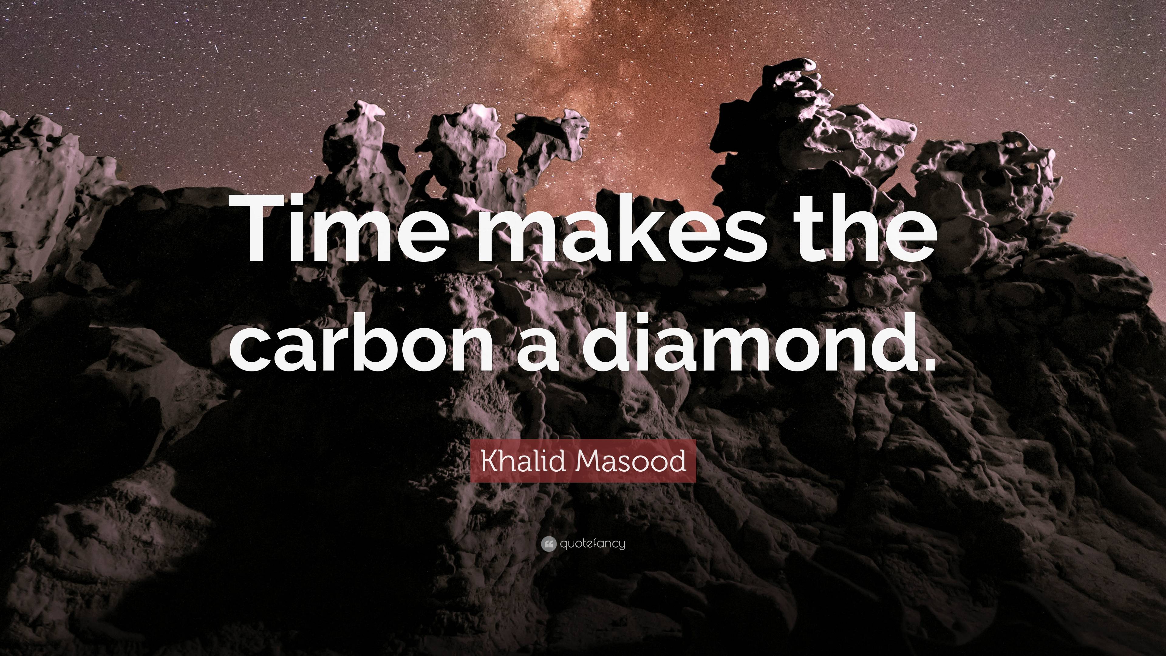 Khalid Masood Quote: “Time makes the carbon a diamond.”