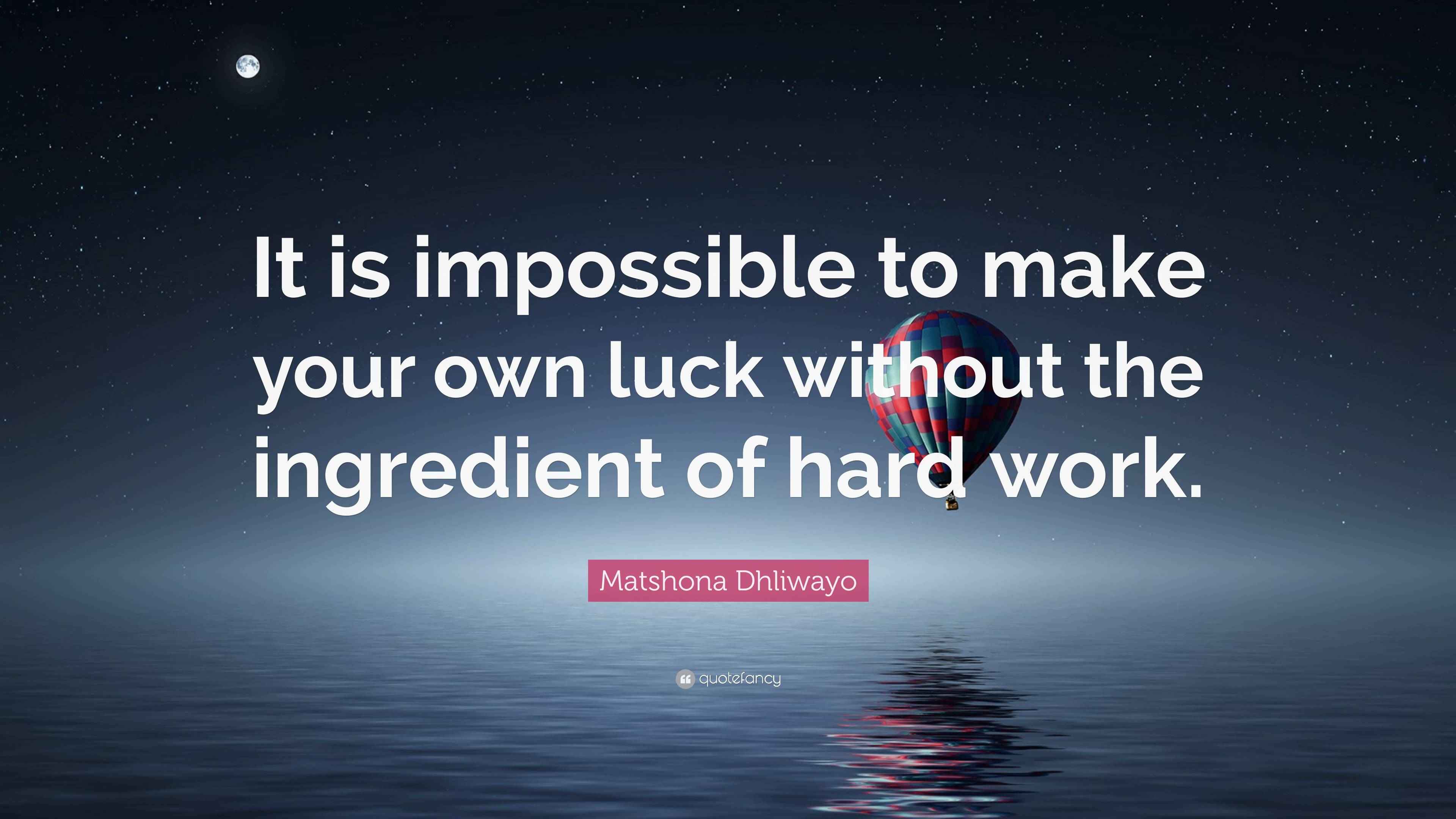 Matshona Dhliwayo Quote: “It is impossible to make your own luck ...