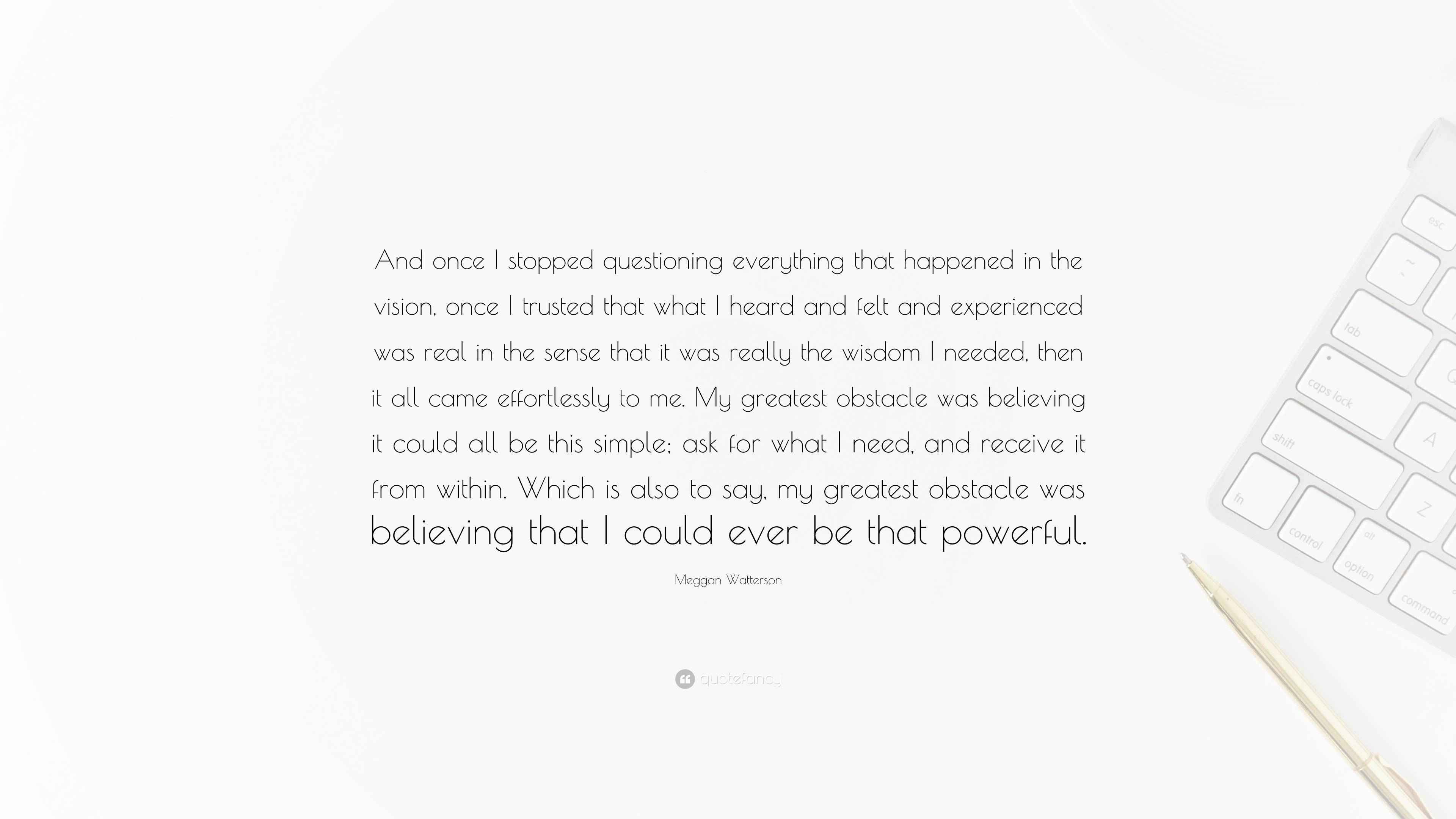 Meggan Watterson Quote: “And once I stopped questioning everything that ...