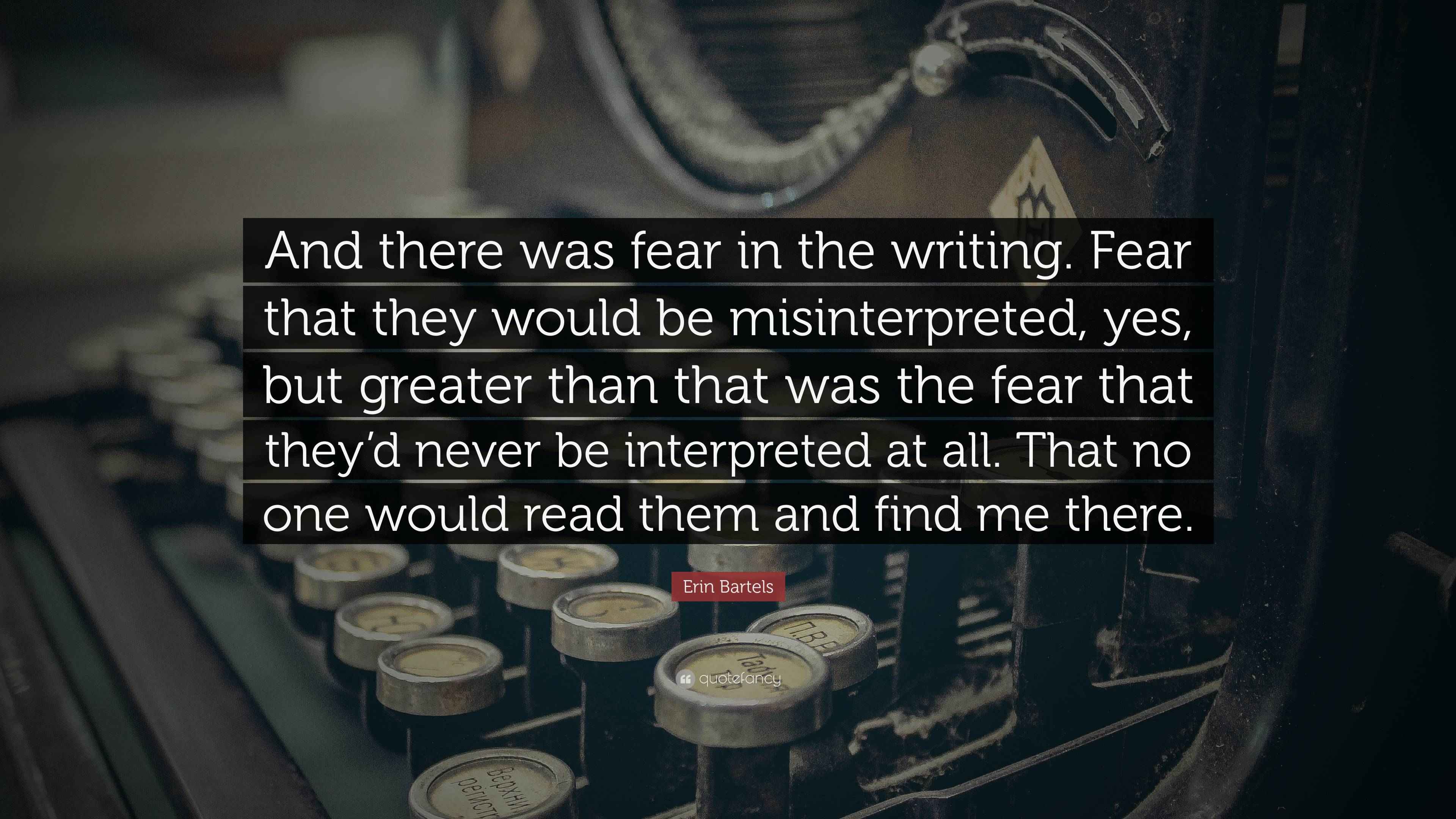 Erin Bartels Quote: “And there was fear in the writing. Fear that they ...
