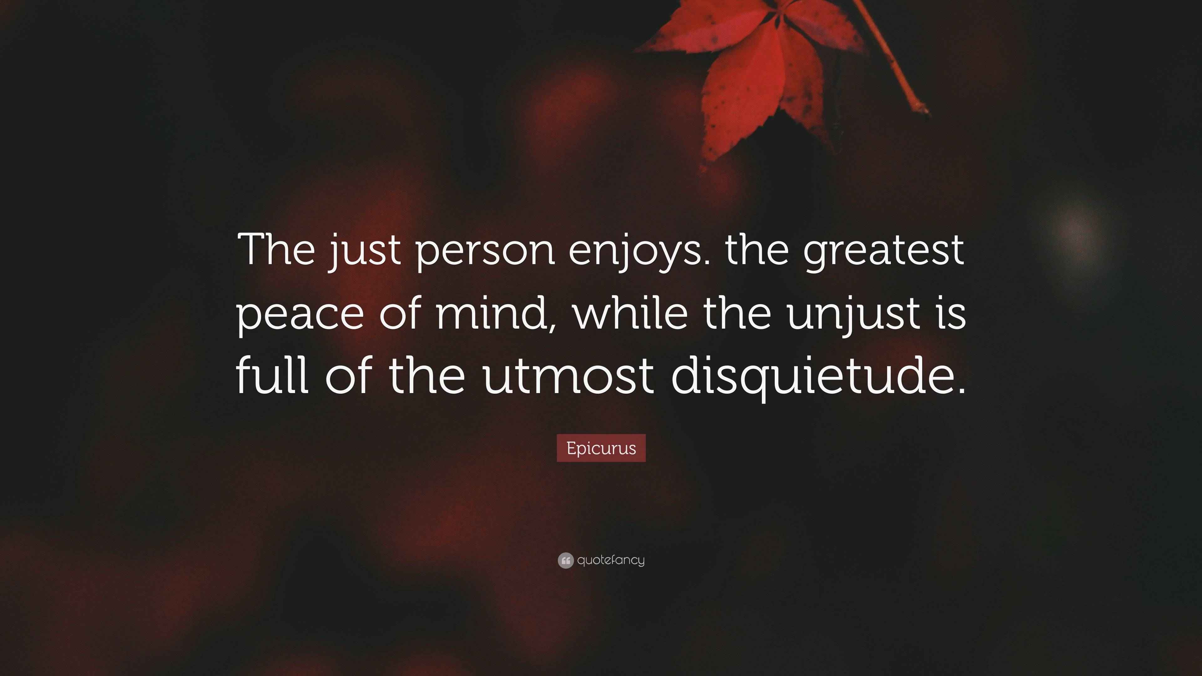 Epicurus Quote: “The just person enjoys. the greatest peace of mind ...