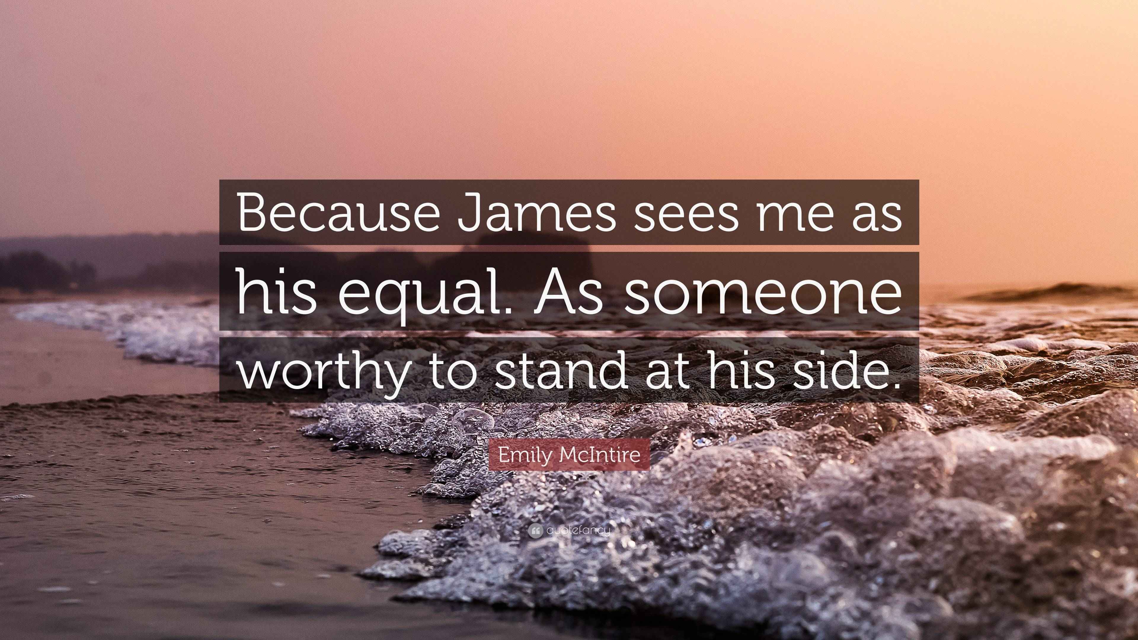 Emily McIntire Quote: “Because James sees me as his equal. As someone ...