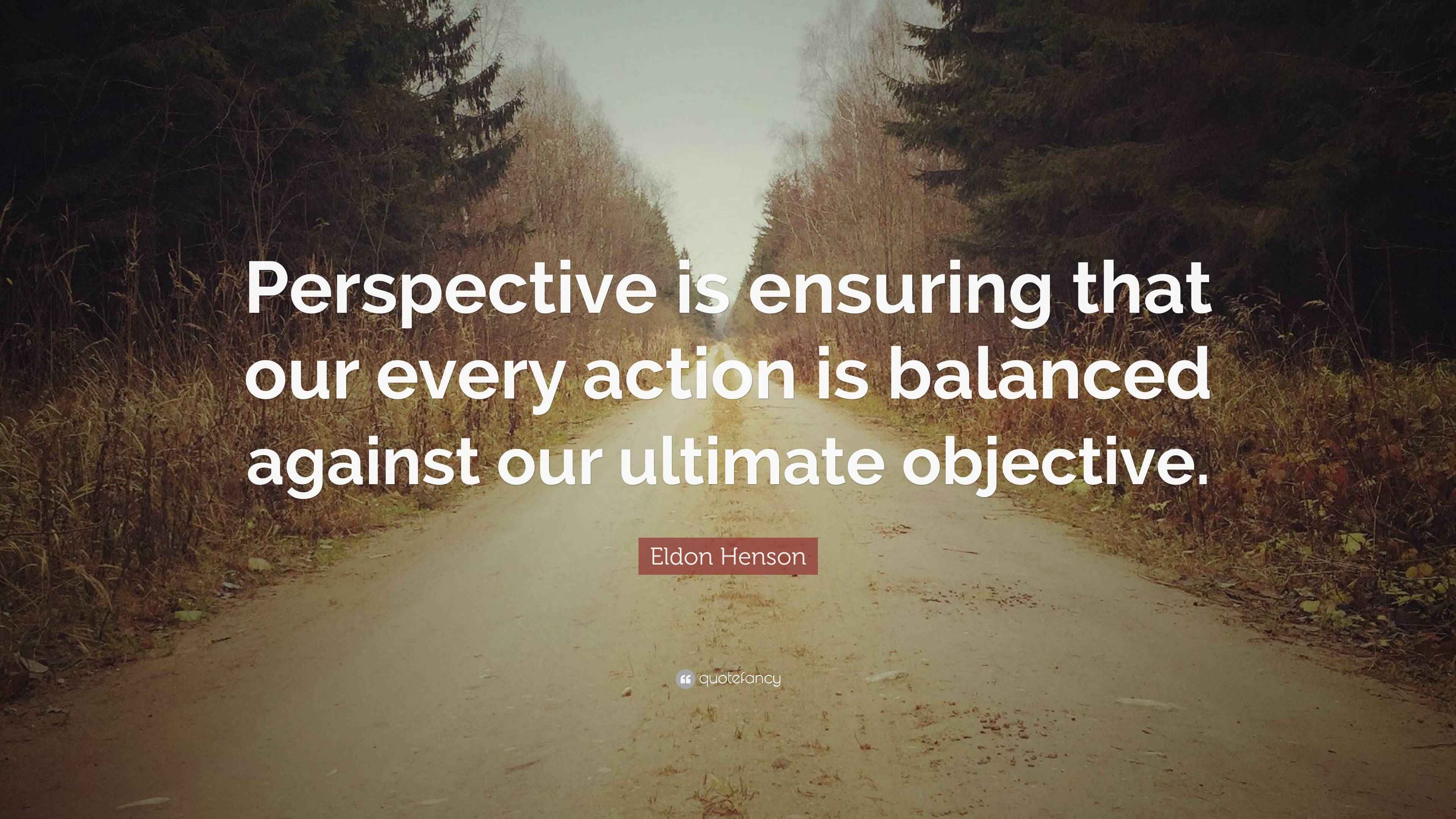 Eldon Henson Quote: “Perspective is ensuring that our every action is ...